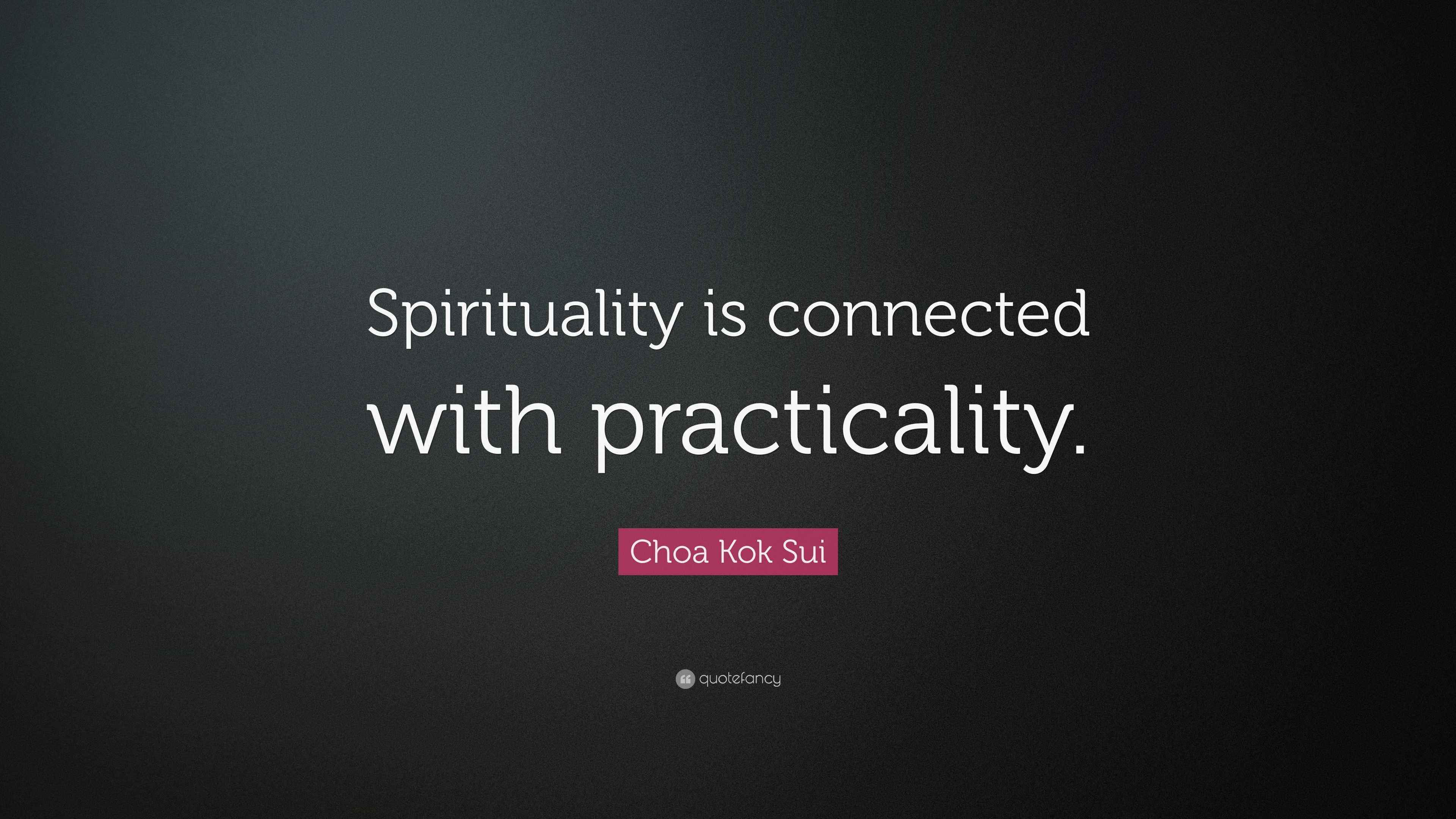 Choa Kok Sui Quote: “Spirituality is connected with practicality.”