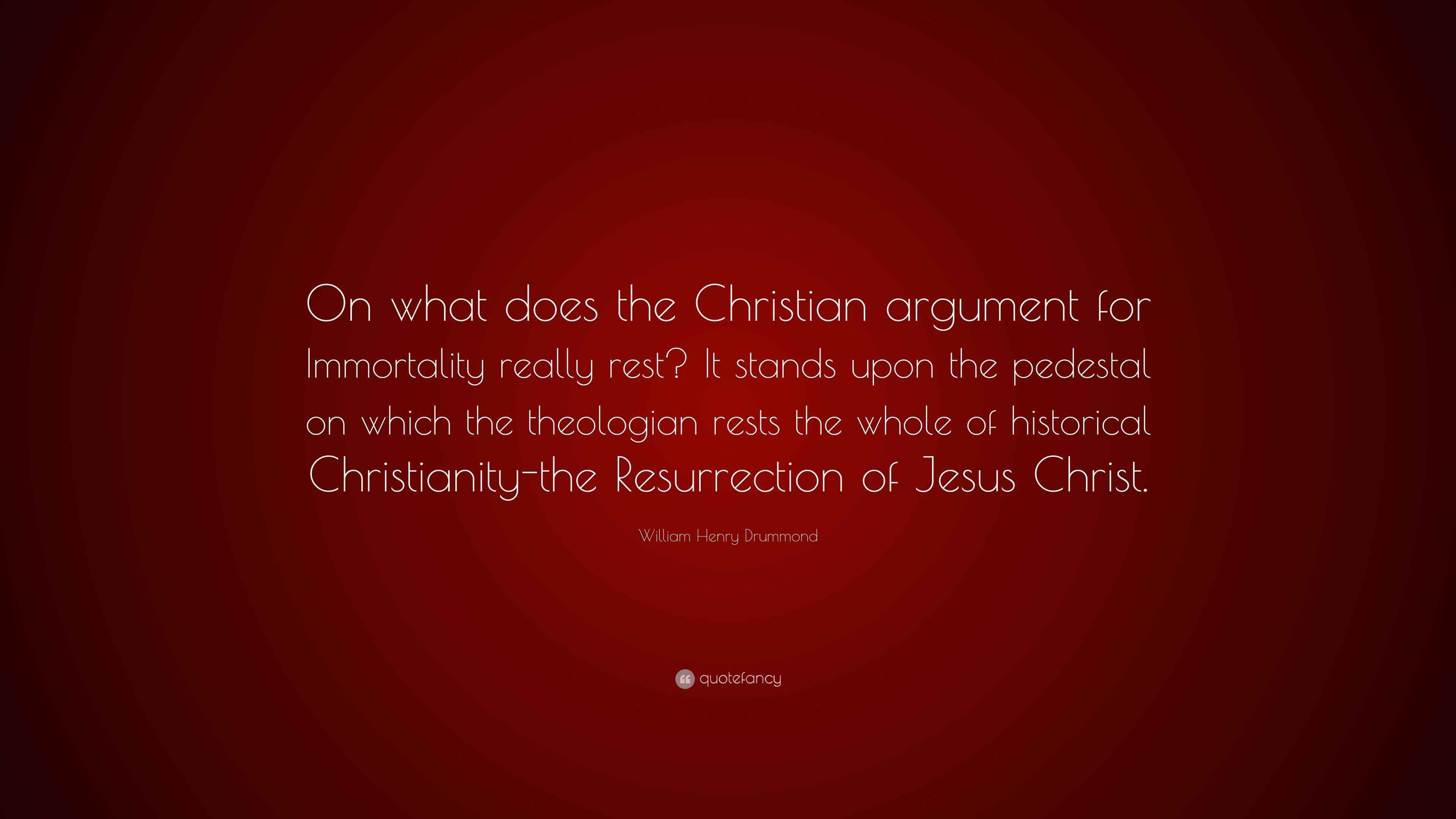 William Henry Drummond Quote: “On what does the Christian argument for ...