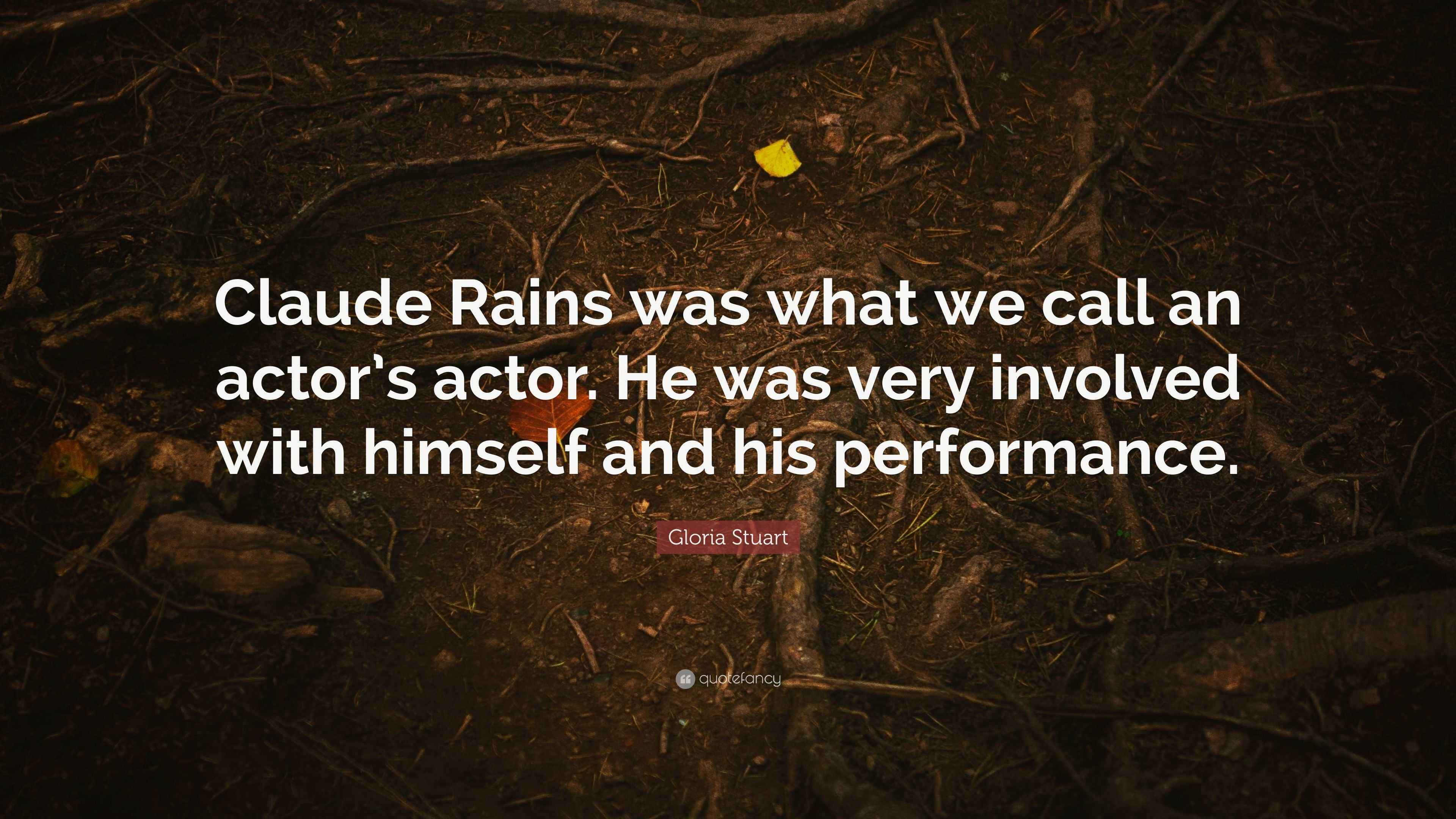 Gloria Stuart Quote: “Claude Rains was what we call an actor’s actor ...