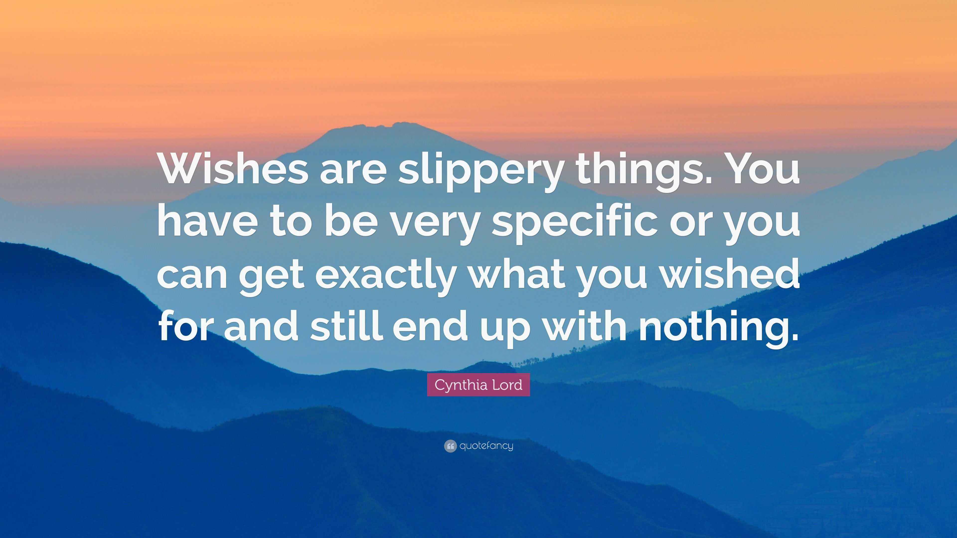 Cynthia Lord Quote: “Wishes are slippery things. You have to be very ...