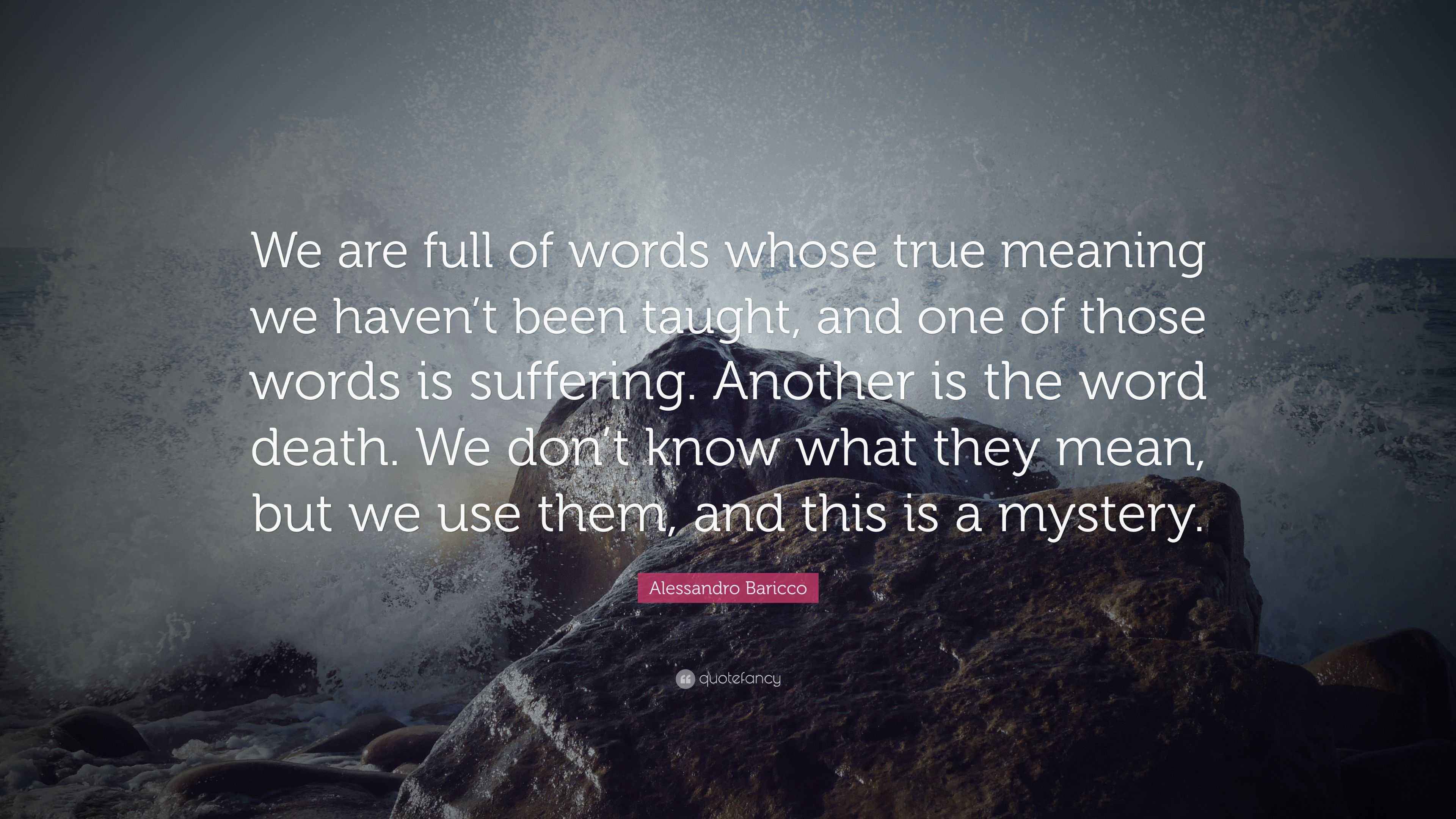 Alessandro Baricco Quote: “We are full of words whose true meaning we ...