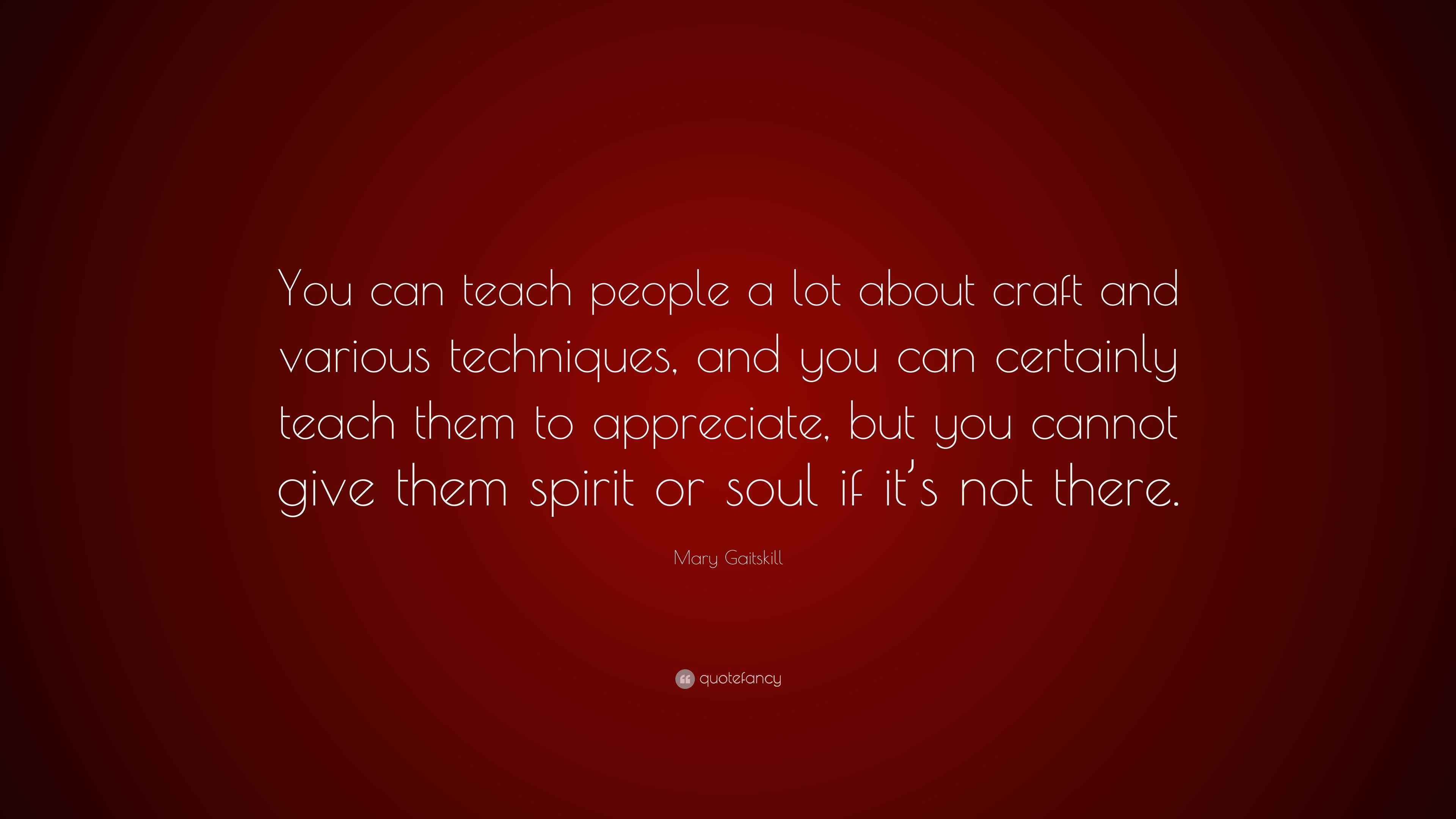 Mary Gaitskill Quote: “You can teach people a lot about craft and ...