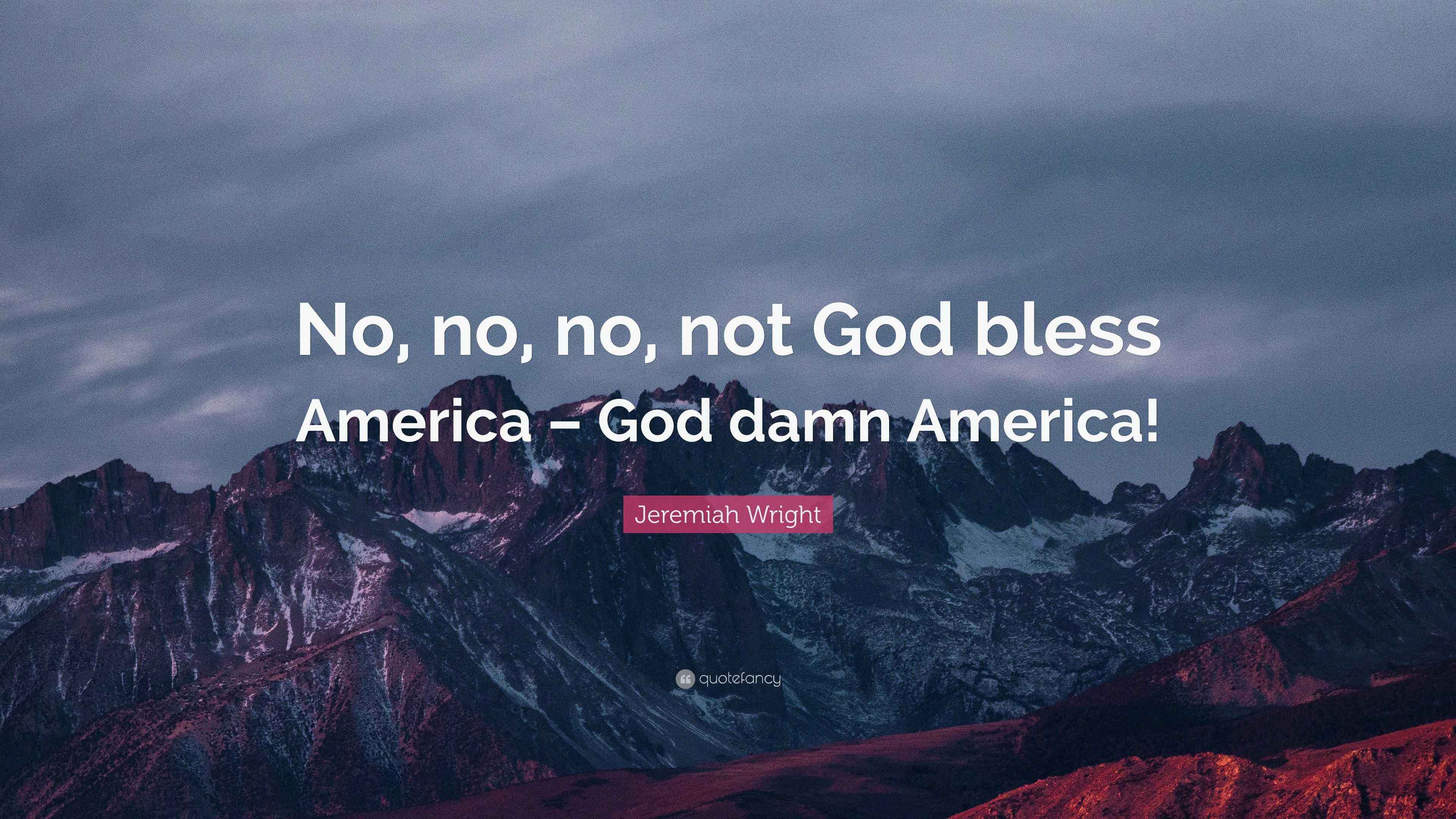 Jeremiah Wright Quote: “No, no, no, not God bless America – God damn ...