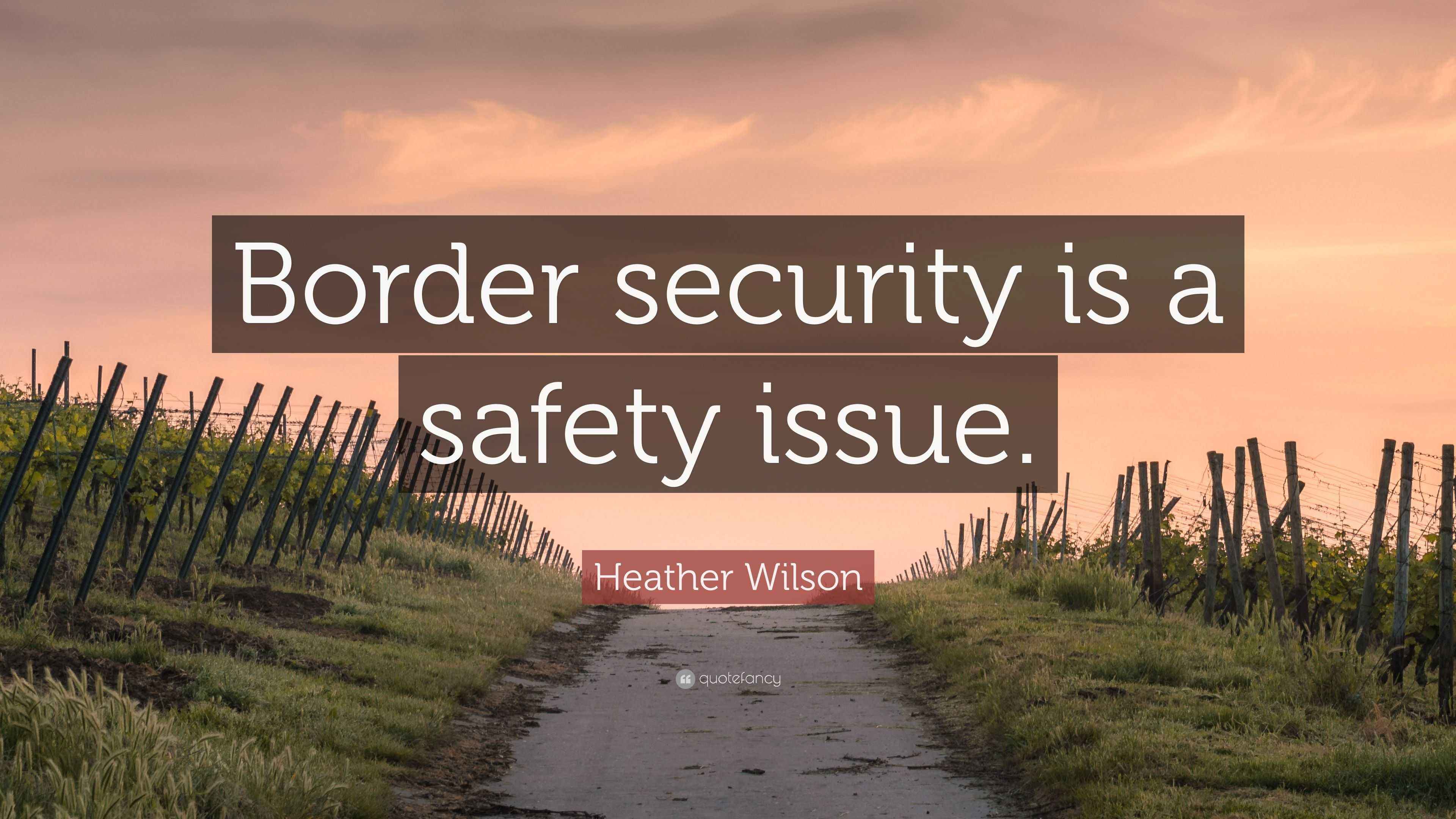 Heather Wilson Quote: “Border security is a safety issue.”