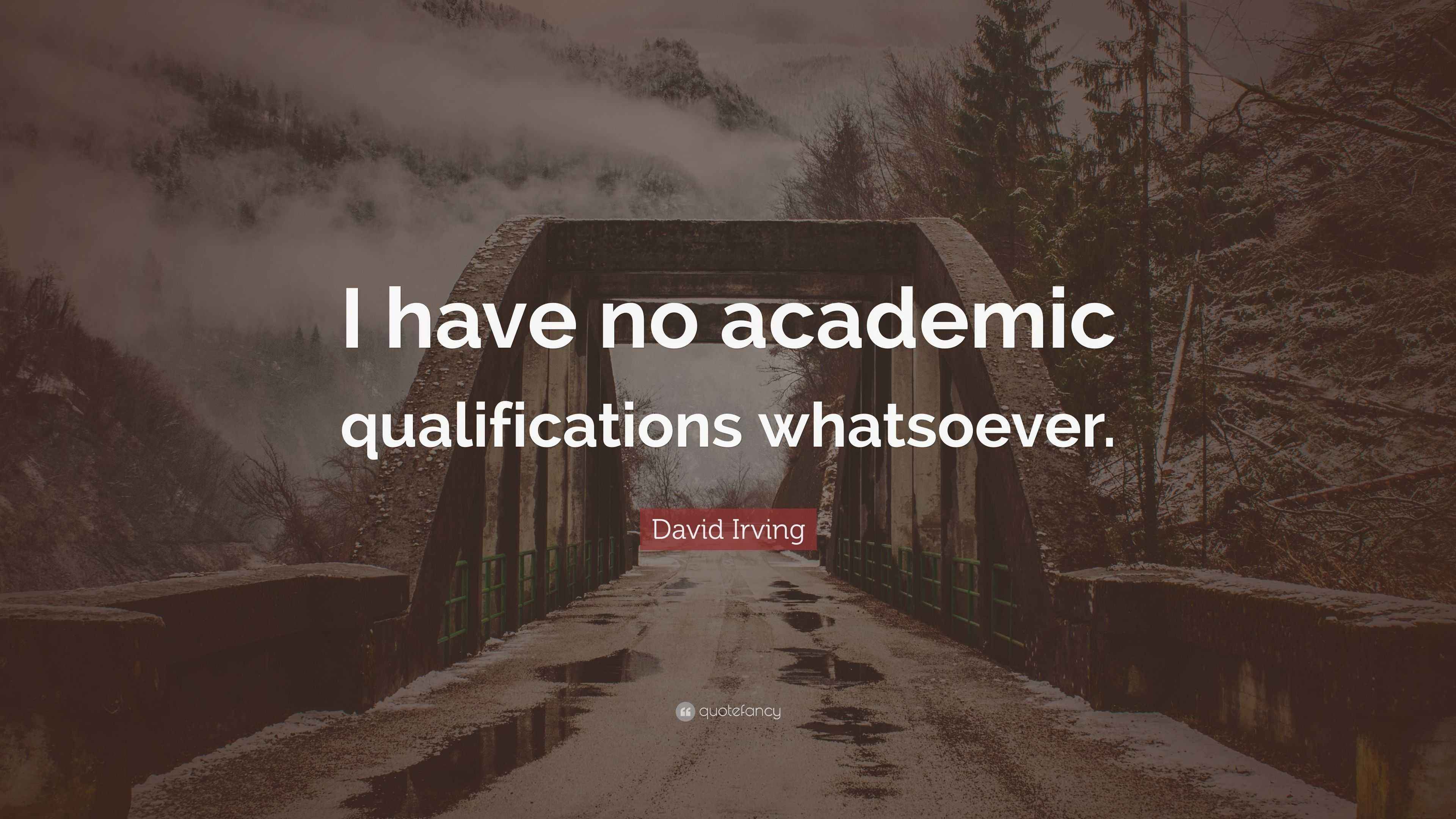 David Irving Quote: “I have no academic qualifications whatsoever.”