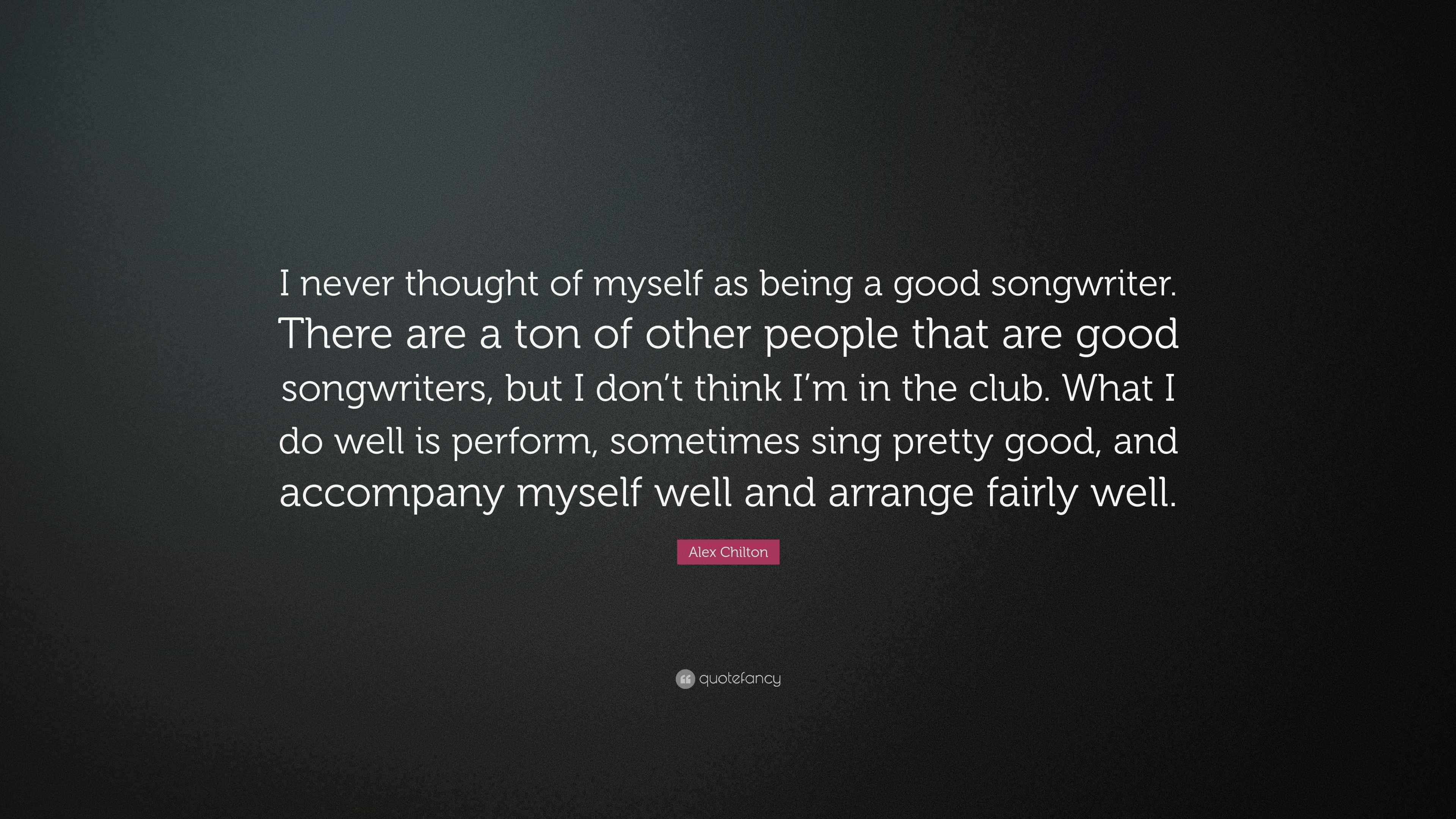 Alex Chilton Quote: “I never thought of myself as being a good ...