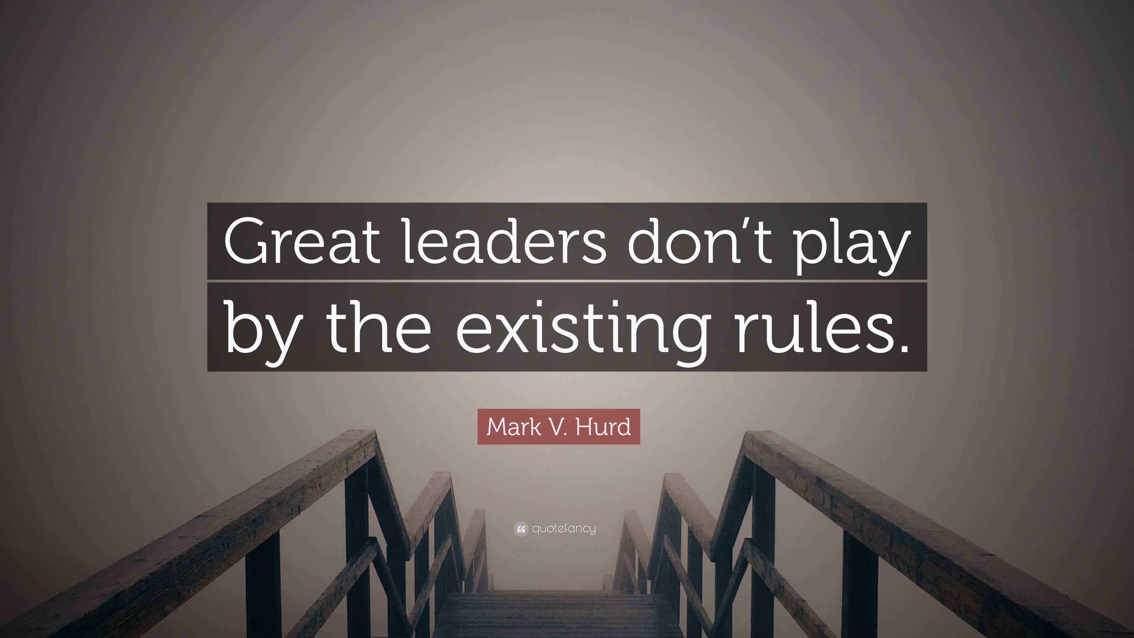 Mark V. Hurd Quote: “Great leaders don’t play by the existing rules.”