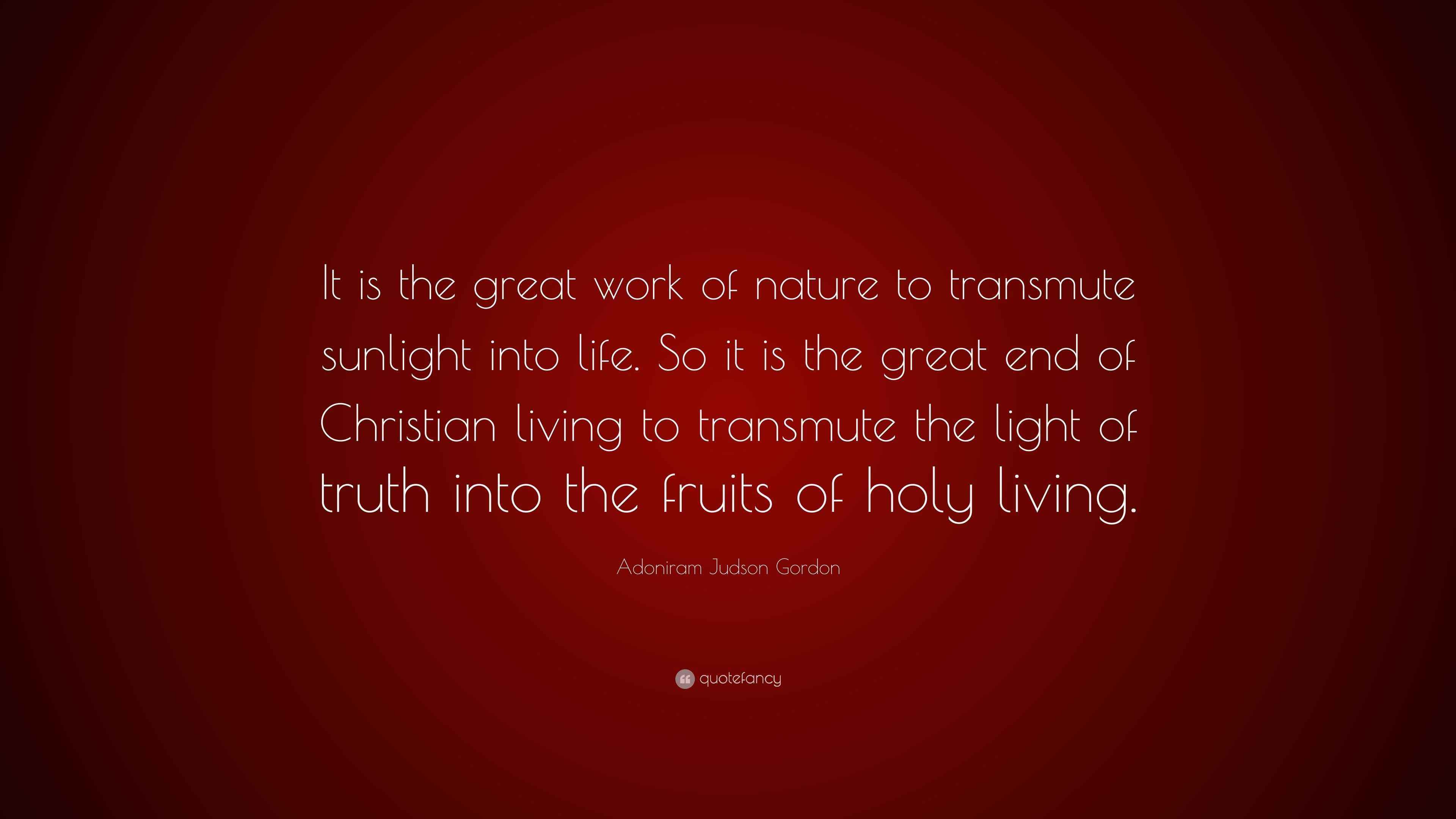 Adoniram Judson Gordon Quote: “It is the great work of nature to ...