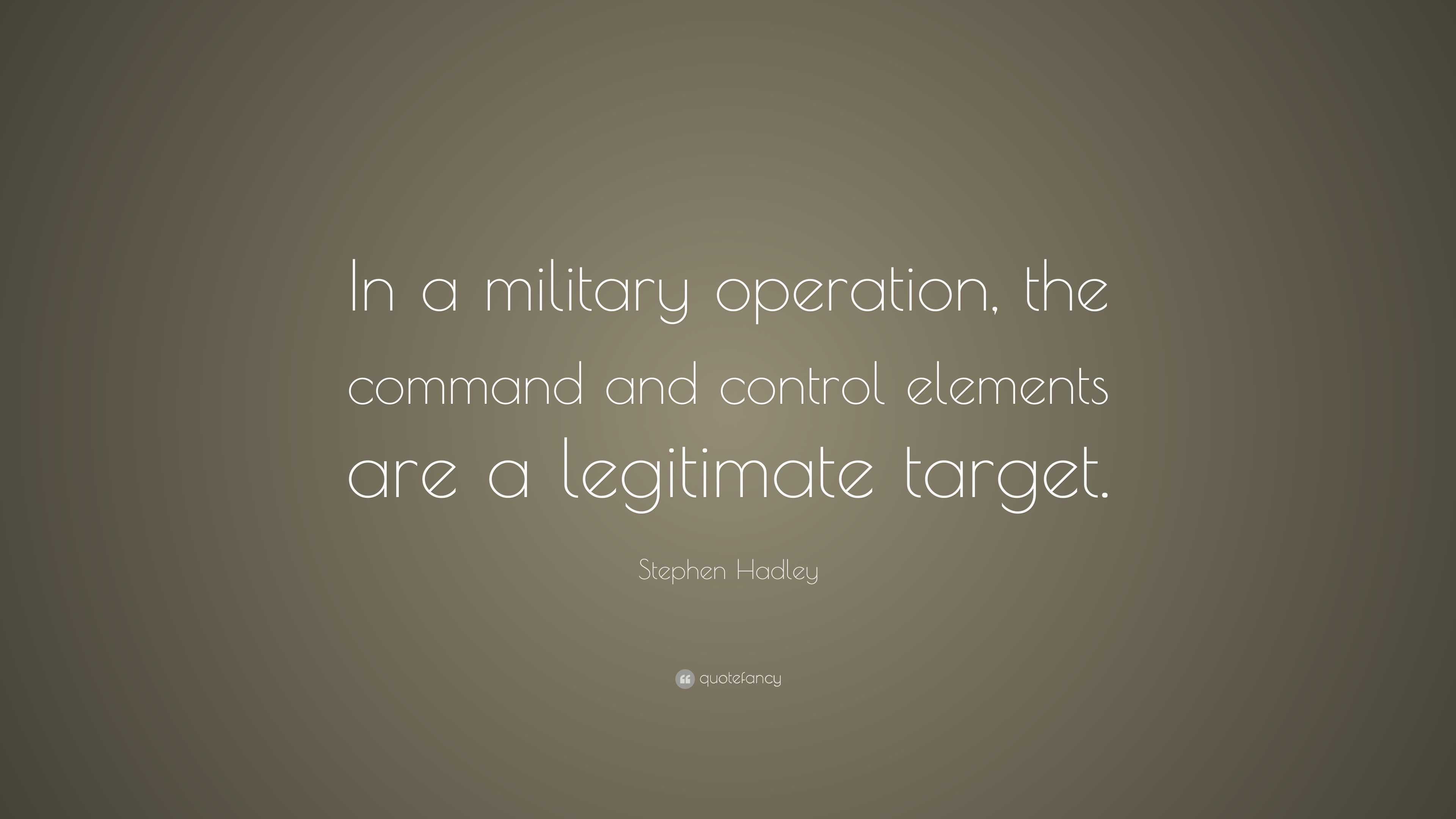 Stephen Hadley Quote: “In a military operation, the command and control ...