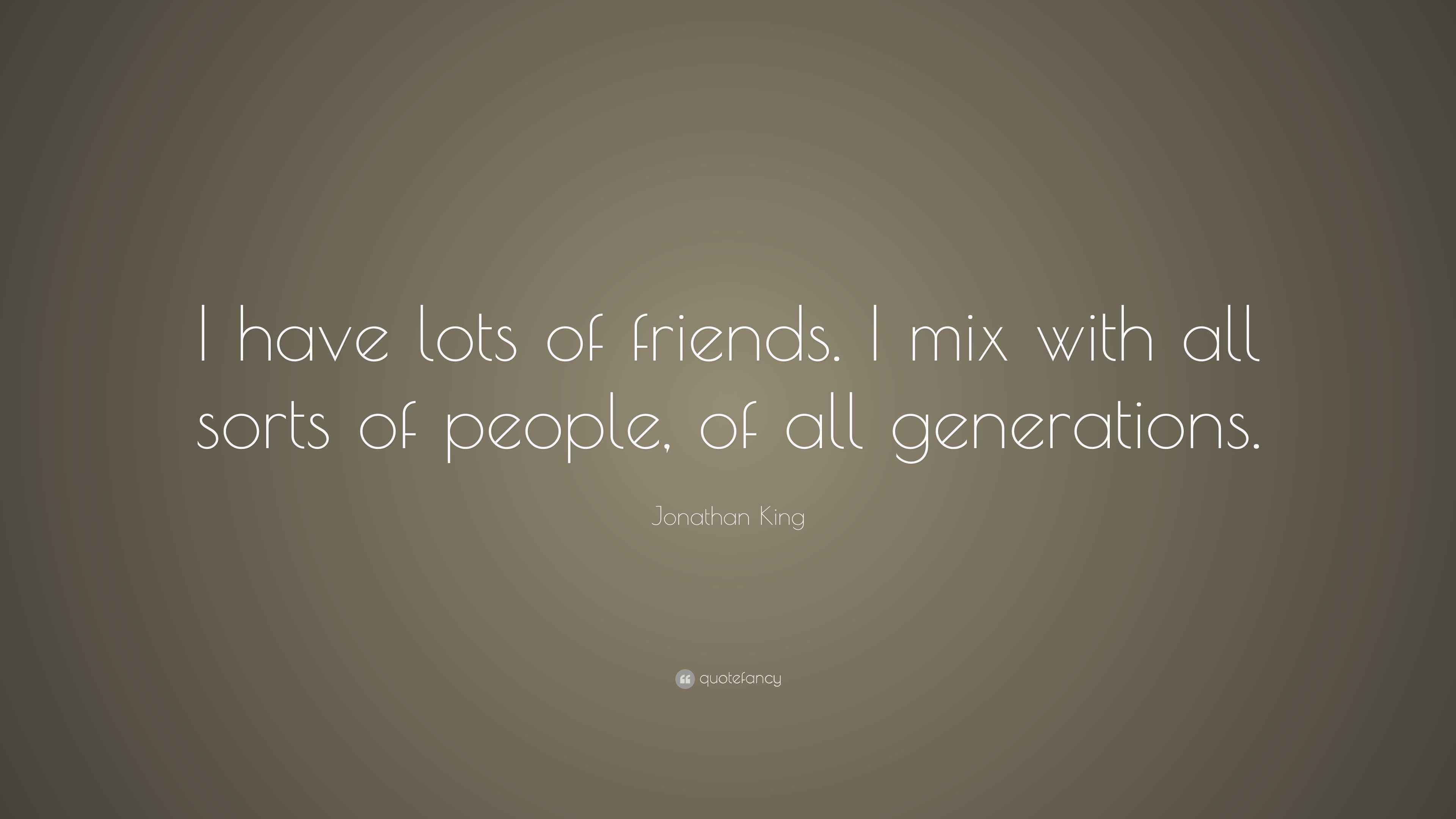 Jonathan King Quote: “I have lots of friends. I mix with all sorts of ...
