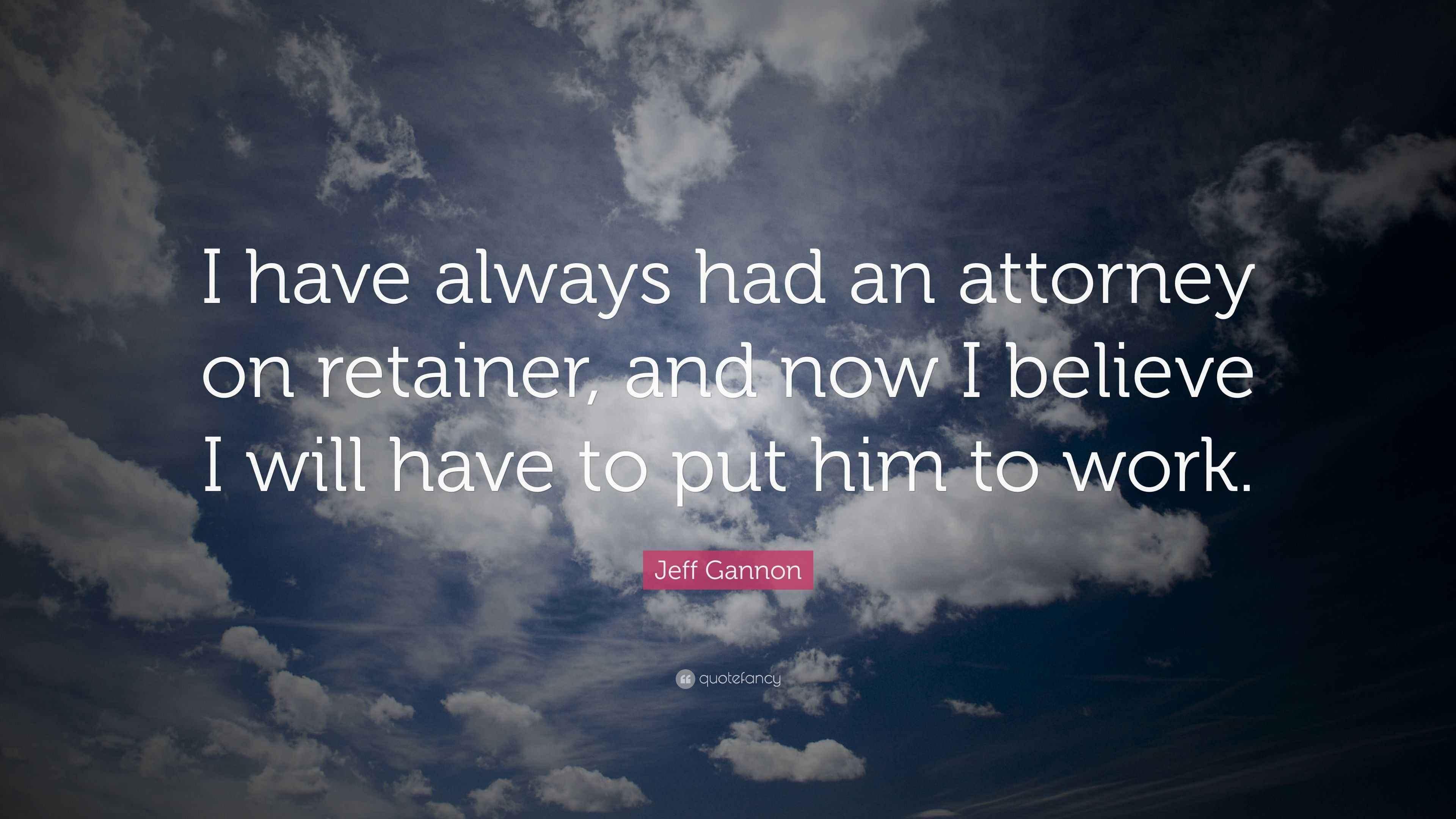 Jeff Gannon Quote: “I have always had an attorney on retainer, and now ...