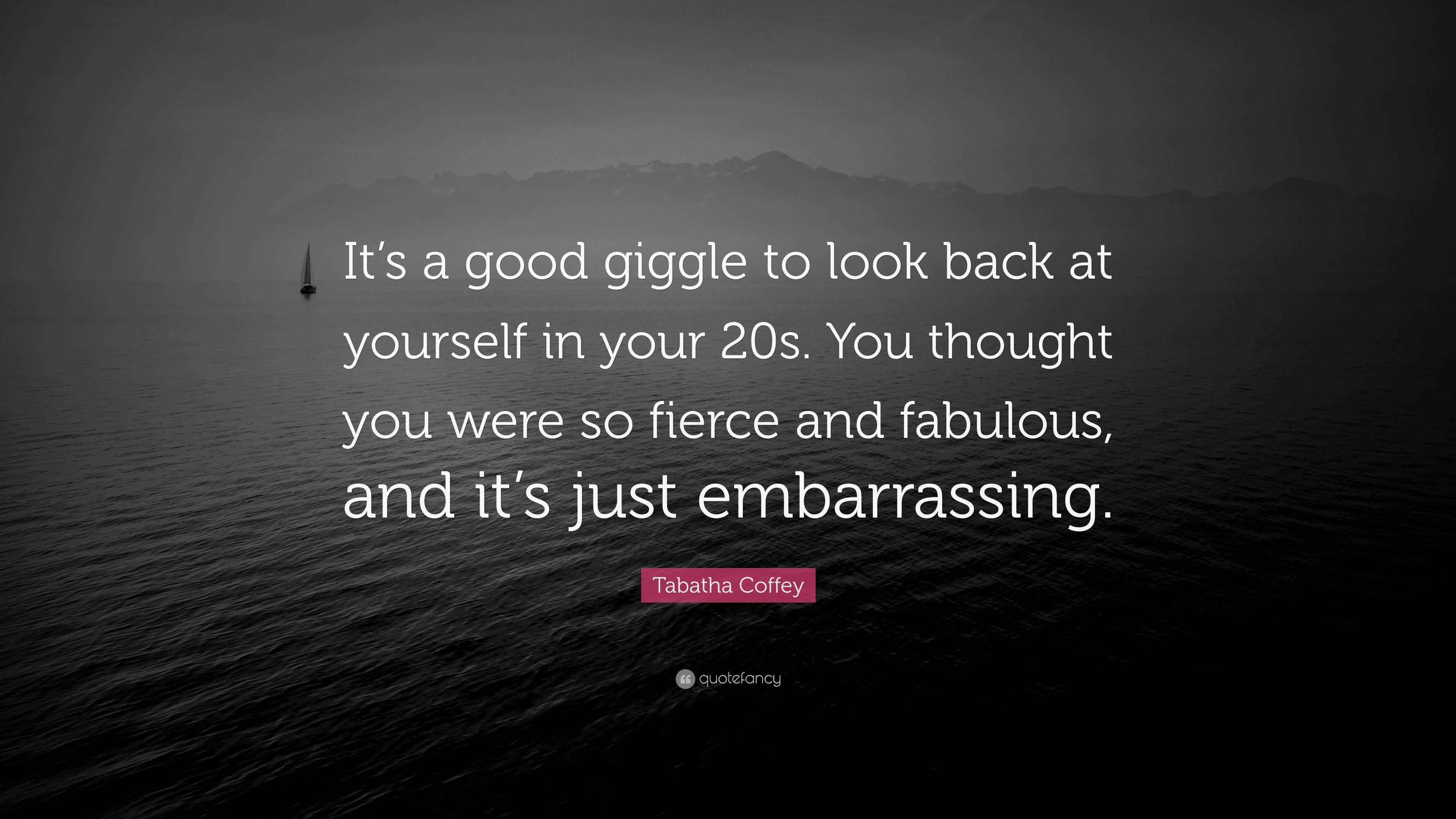 Tabatha Coffey Quote: “It’s a good giggle to look back at yourself in ...