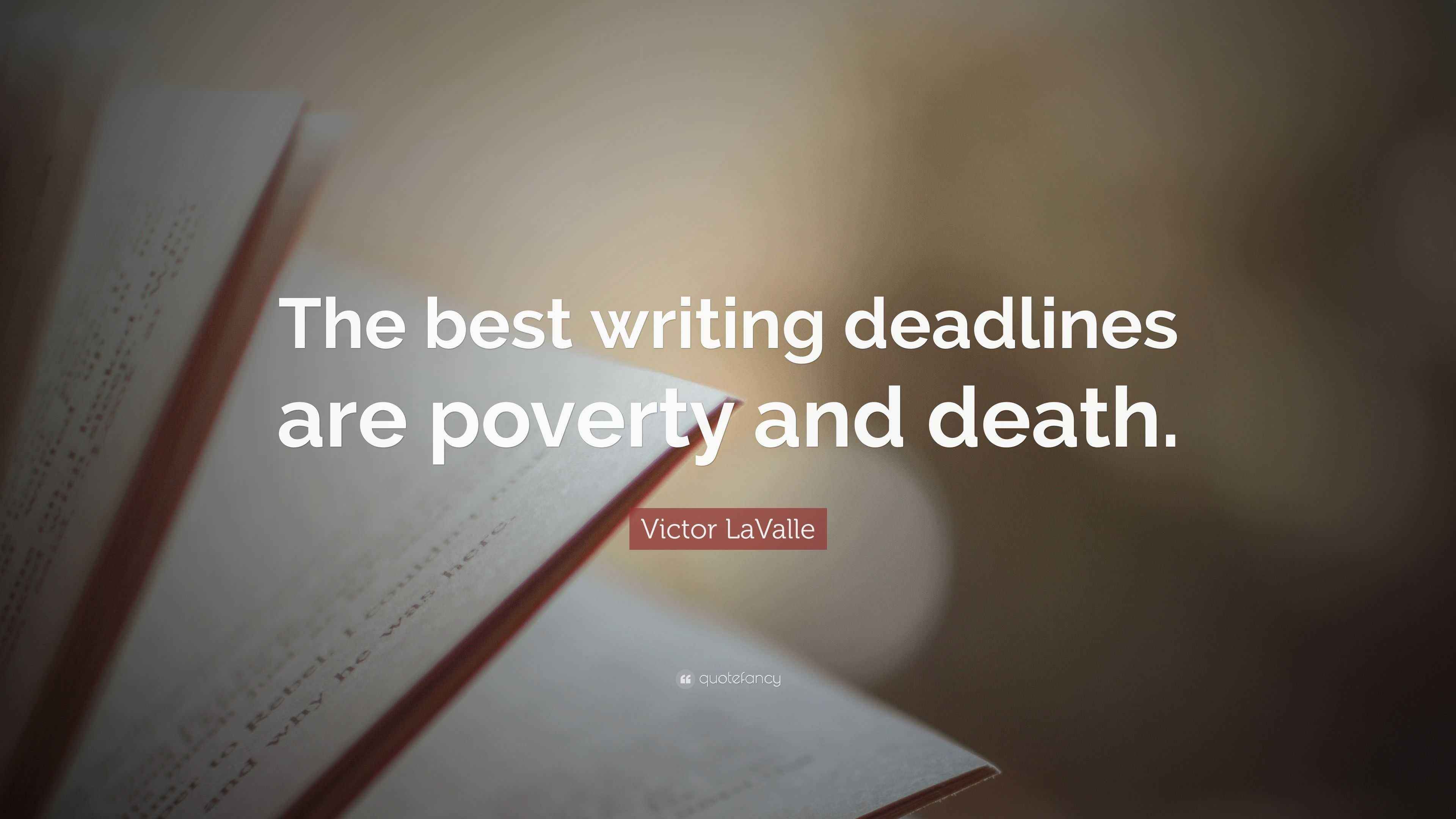 Victor LaValle Quote: “The best writing deadlines are poverty and death.”