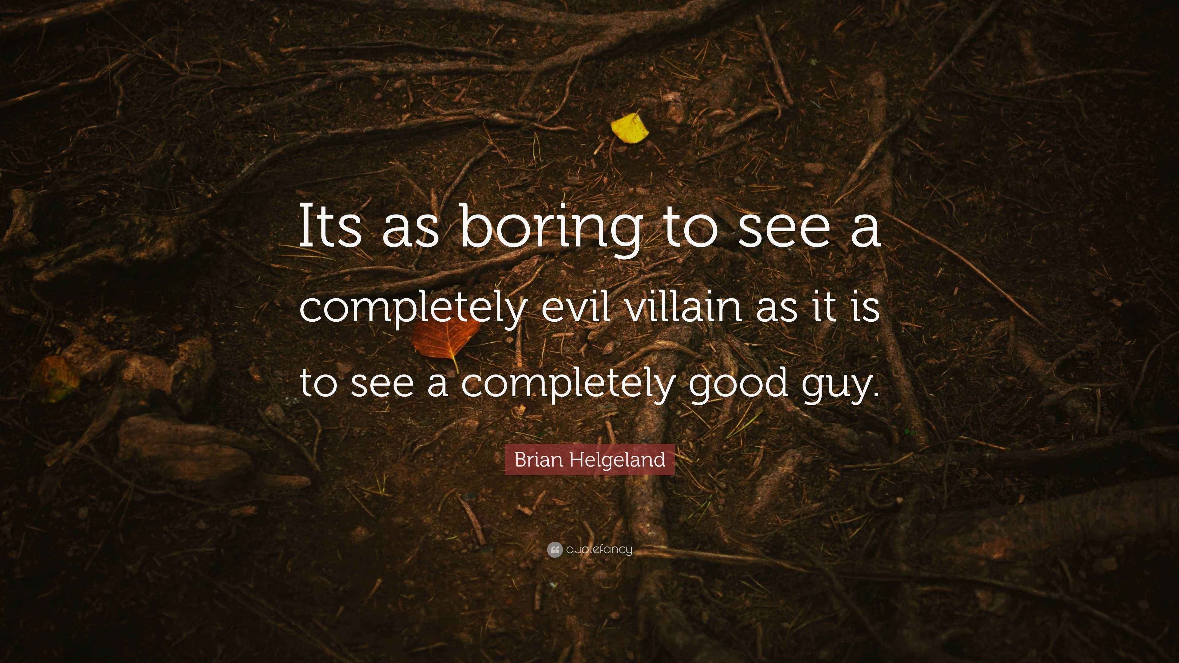 Brian Helgeland Quote: “Its as boring to see a completely evil villain ...