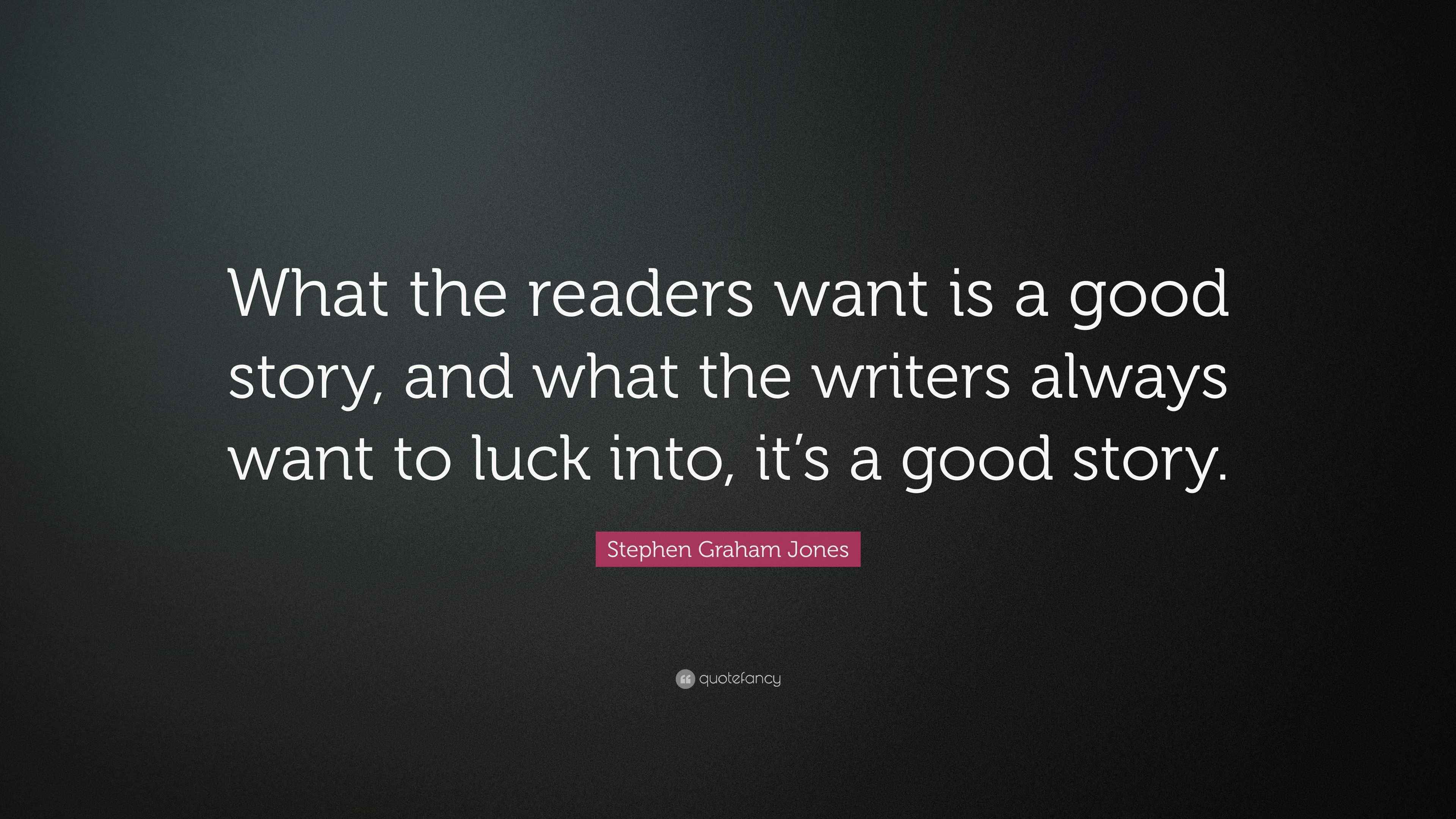 Stephen Graham Jones Quote: “What the readers want is a good story, and ...