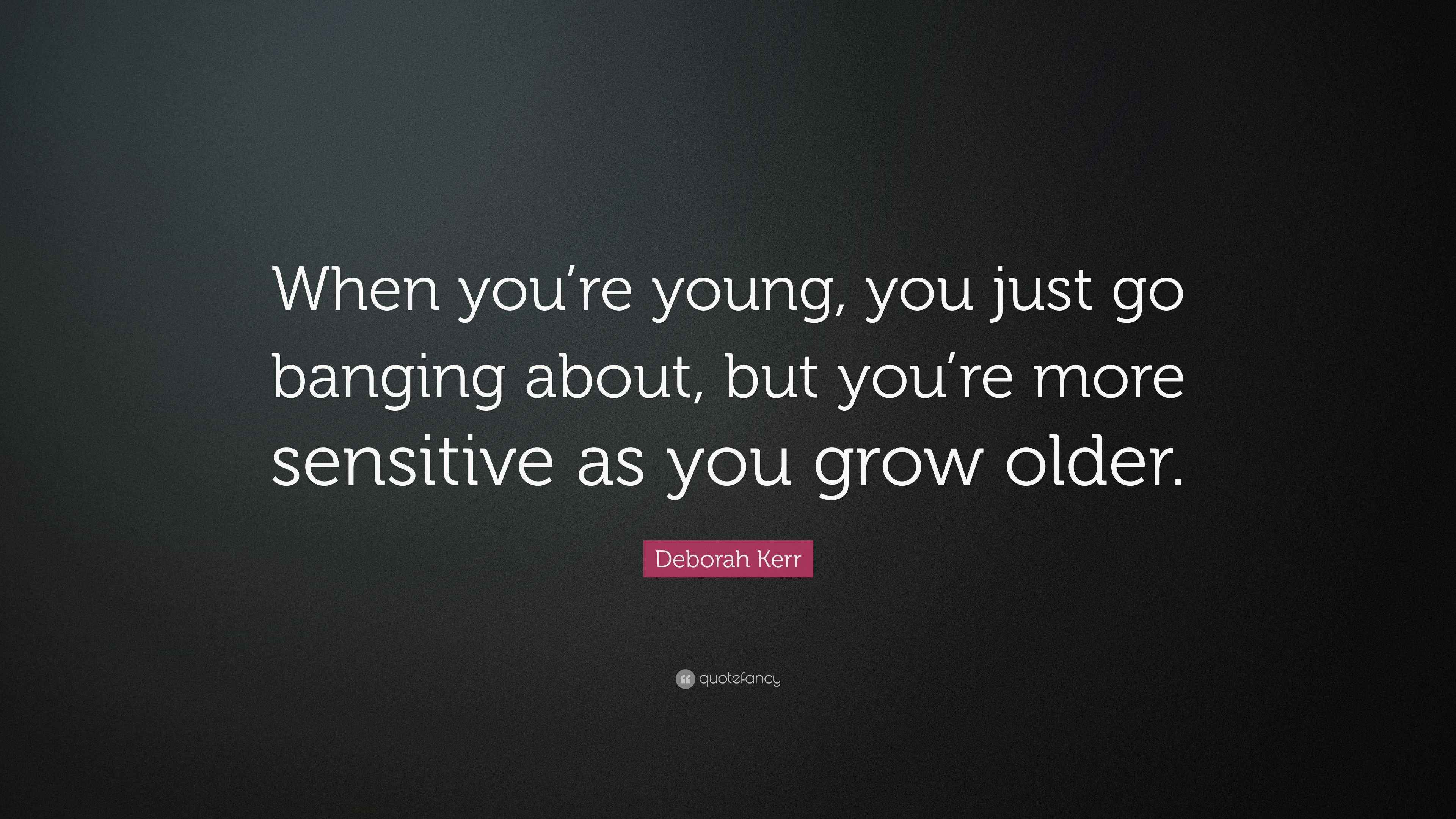 Deborah Kerr Quote: “When you’re young, you just go banging about, but ...