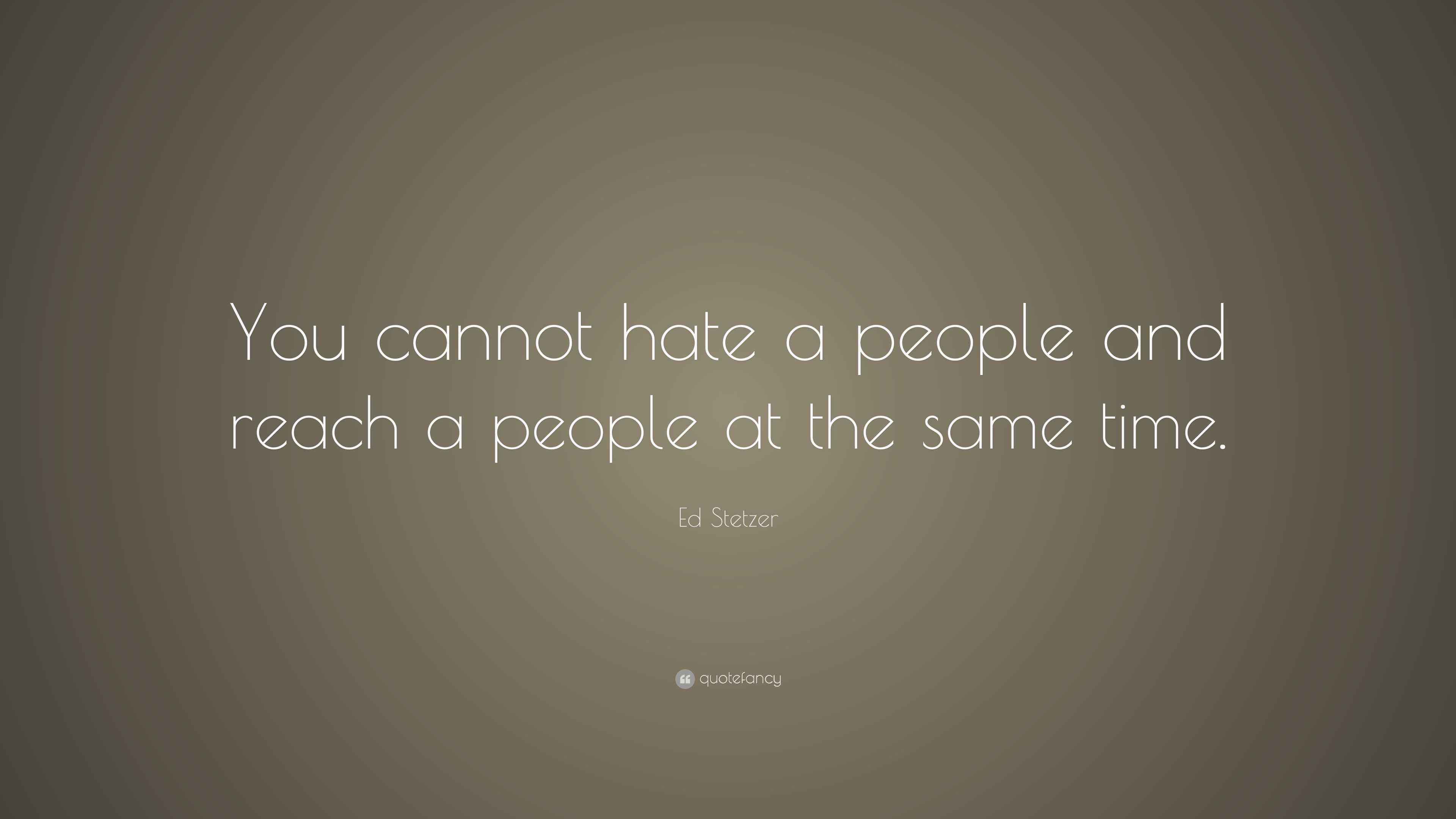 Ed Stetzer Quote: “You cannot hate a people and reach a people at the ...