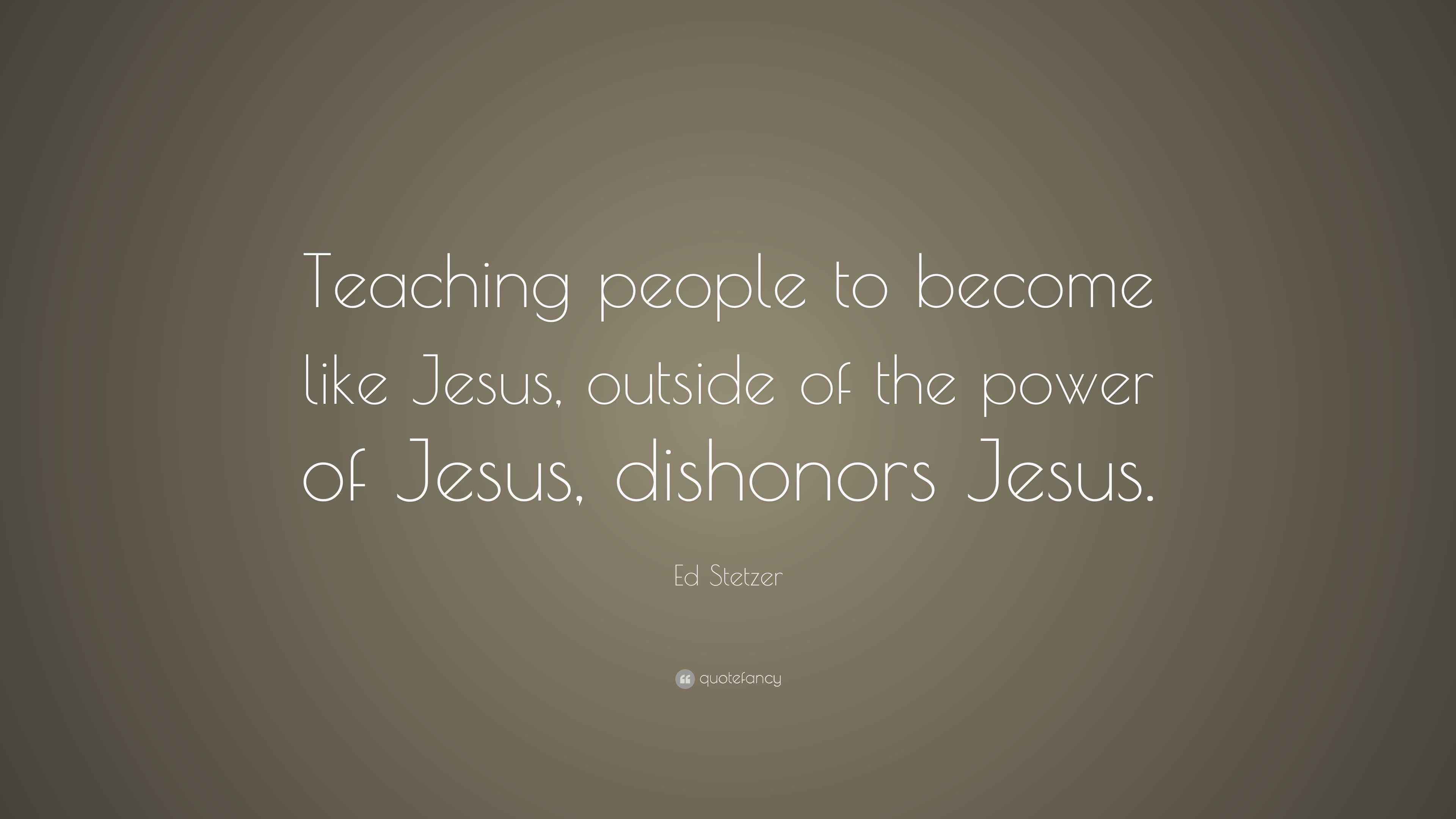 Ed Stetzer Quote: “Teaching people to become like Jesus, outside of the ...
