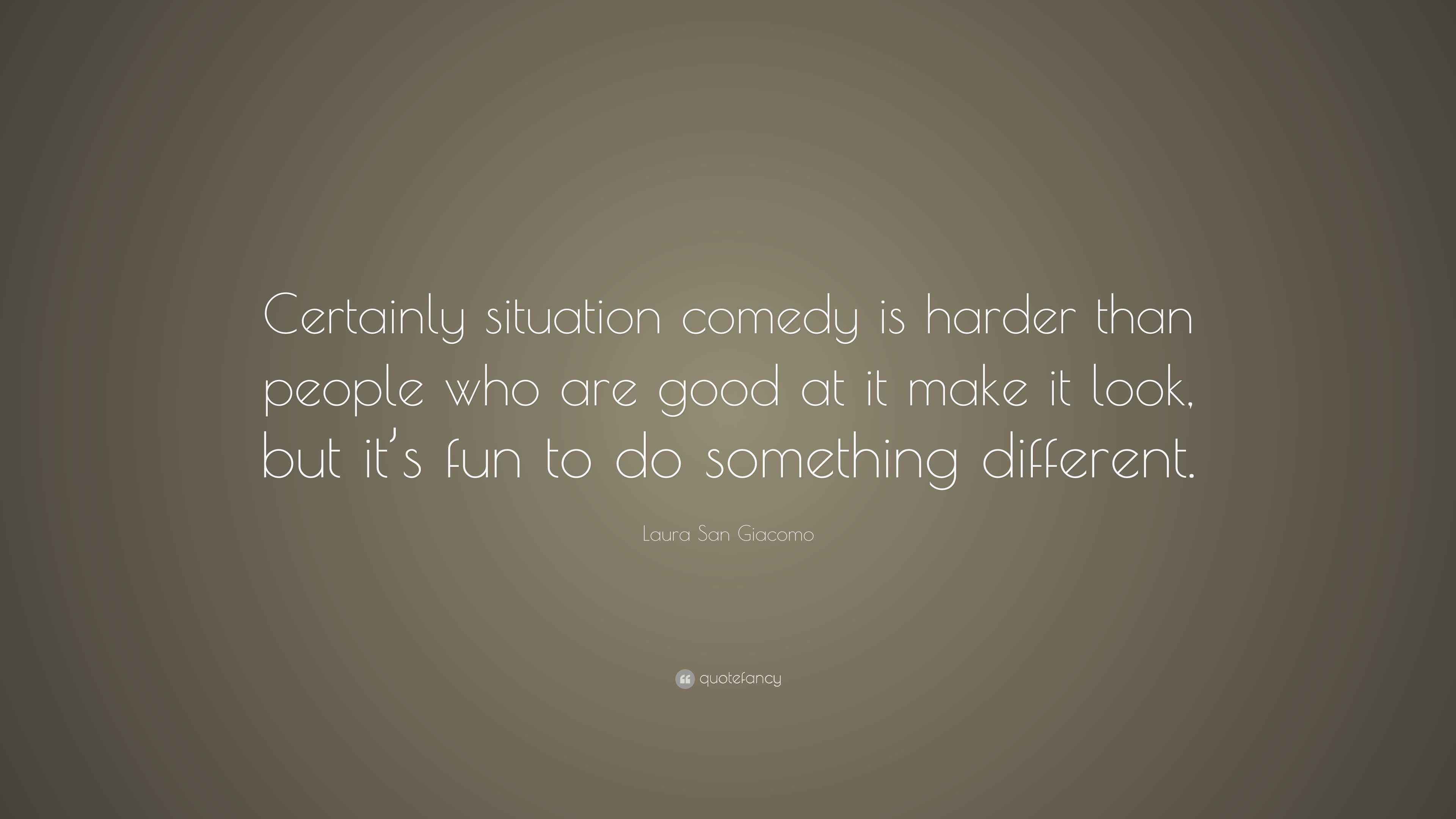Laura San Giacomo Quote: “Certainly situation comedy is harder than ...