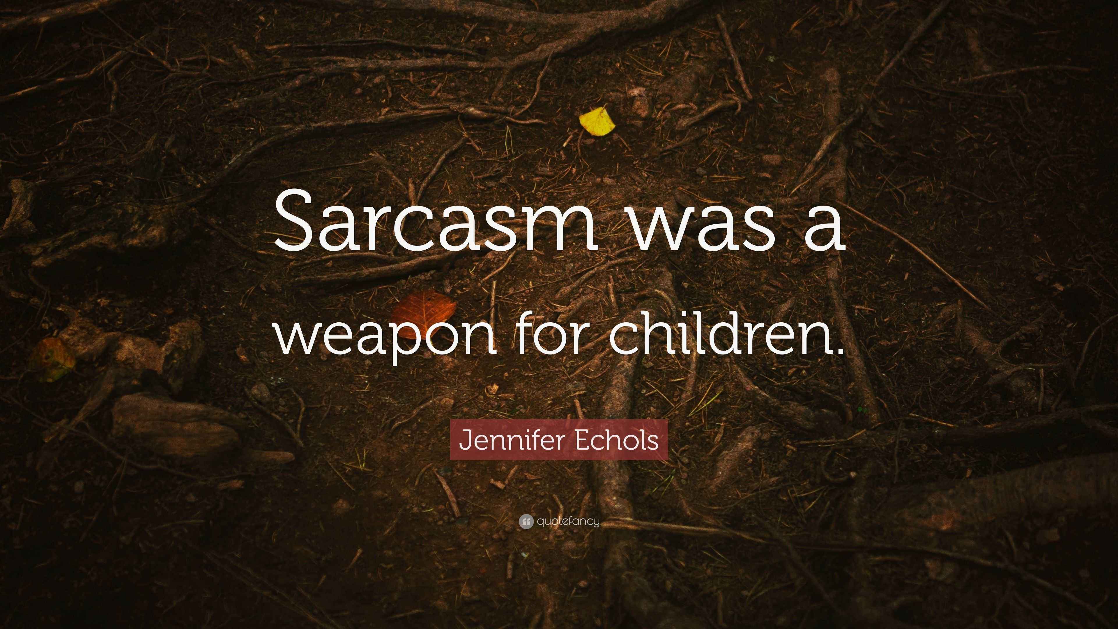 Jennifer Echols Quote: “Sarcasm was a weapon for children.”