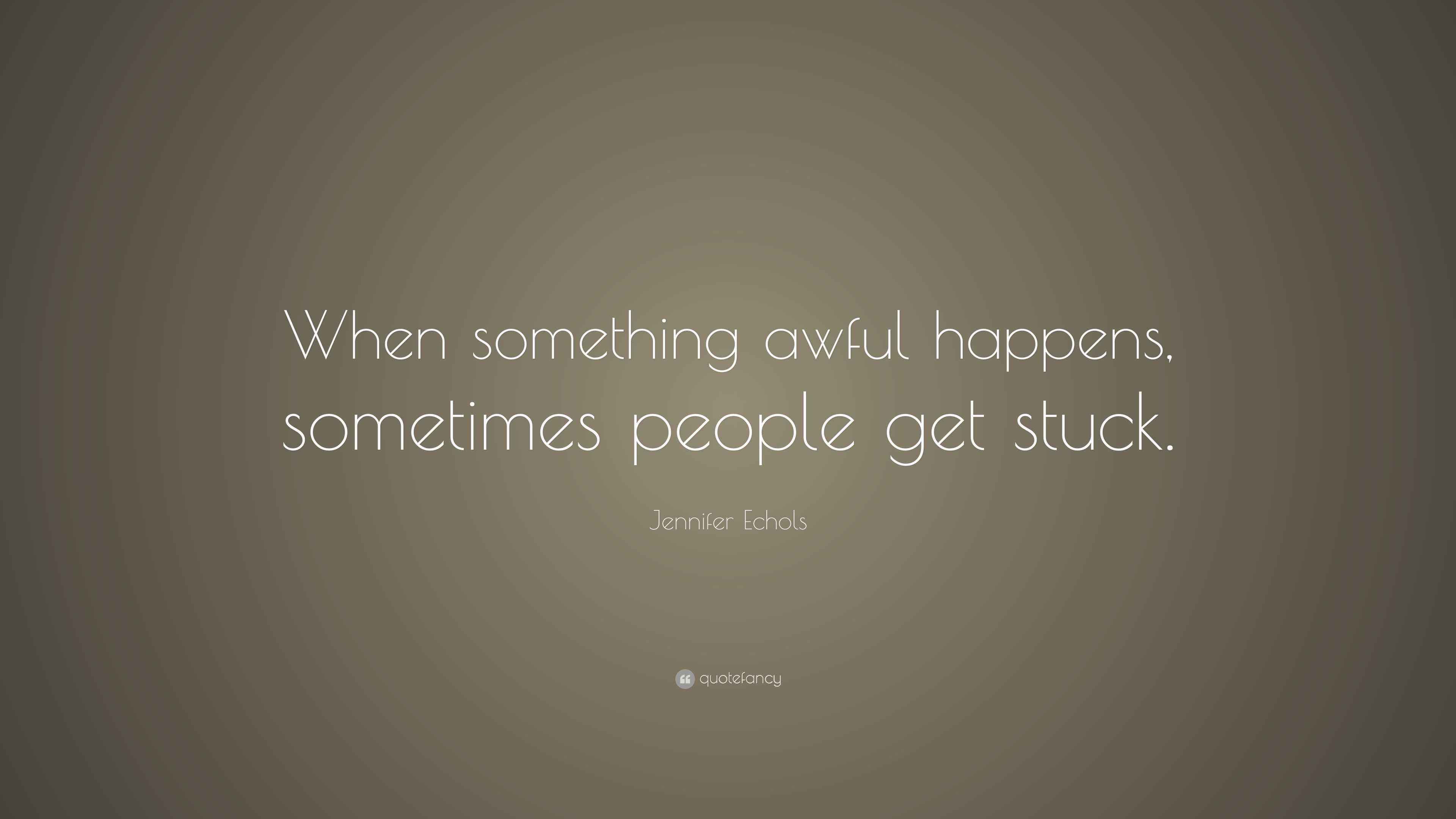 Jennifer Echols Quote: “When something awful happens, sometimes people ...