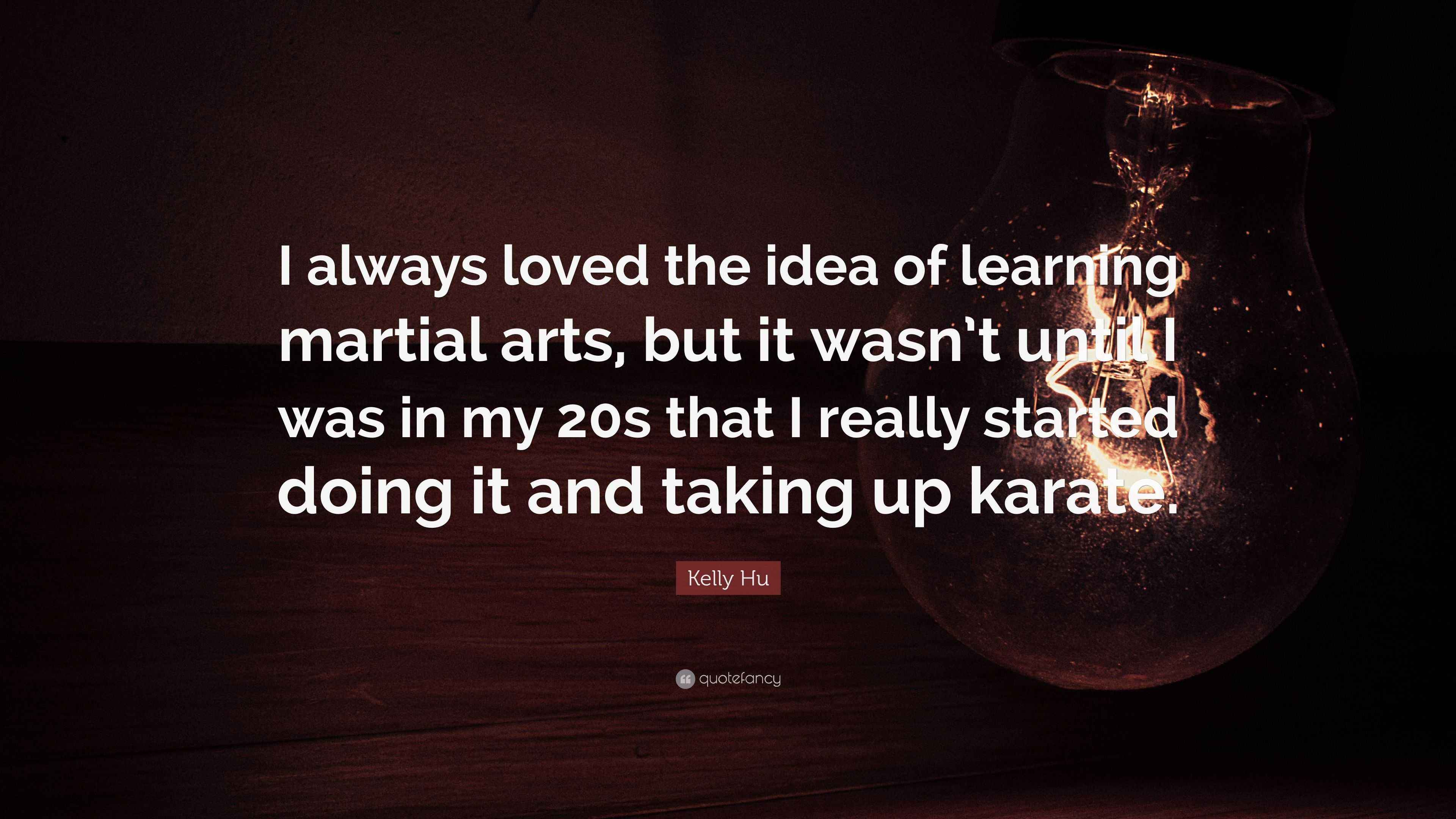 Kelly Hu Quote: “I always loved the idea of learning martial arts, but ...