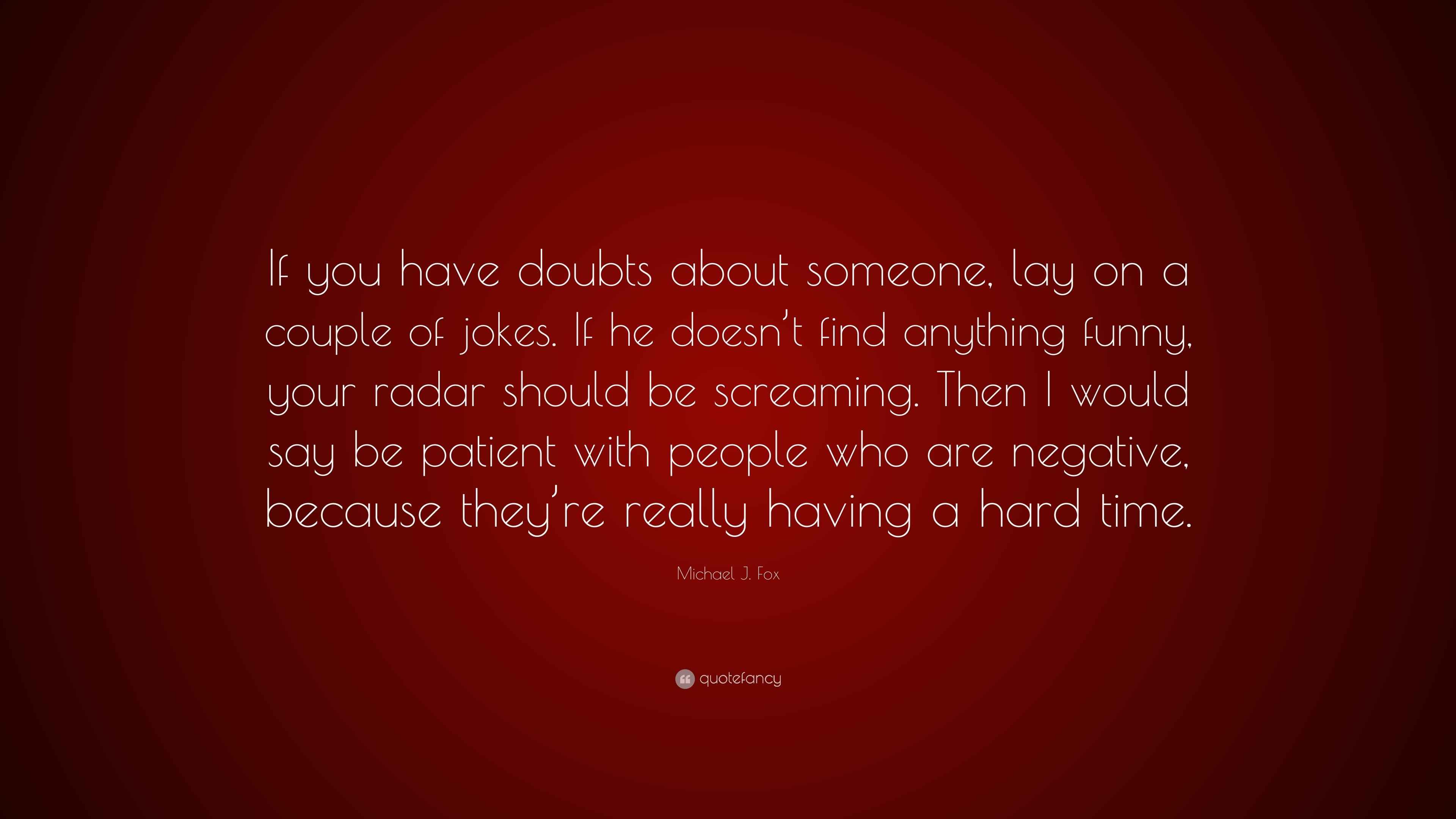 Michael J. Fox Quote: “If you have doubts about someone, lay on a ...