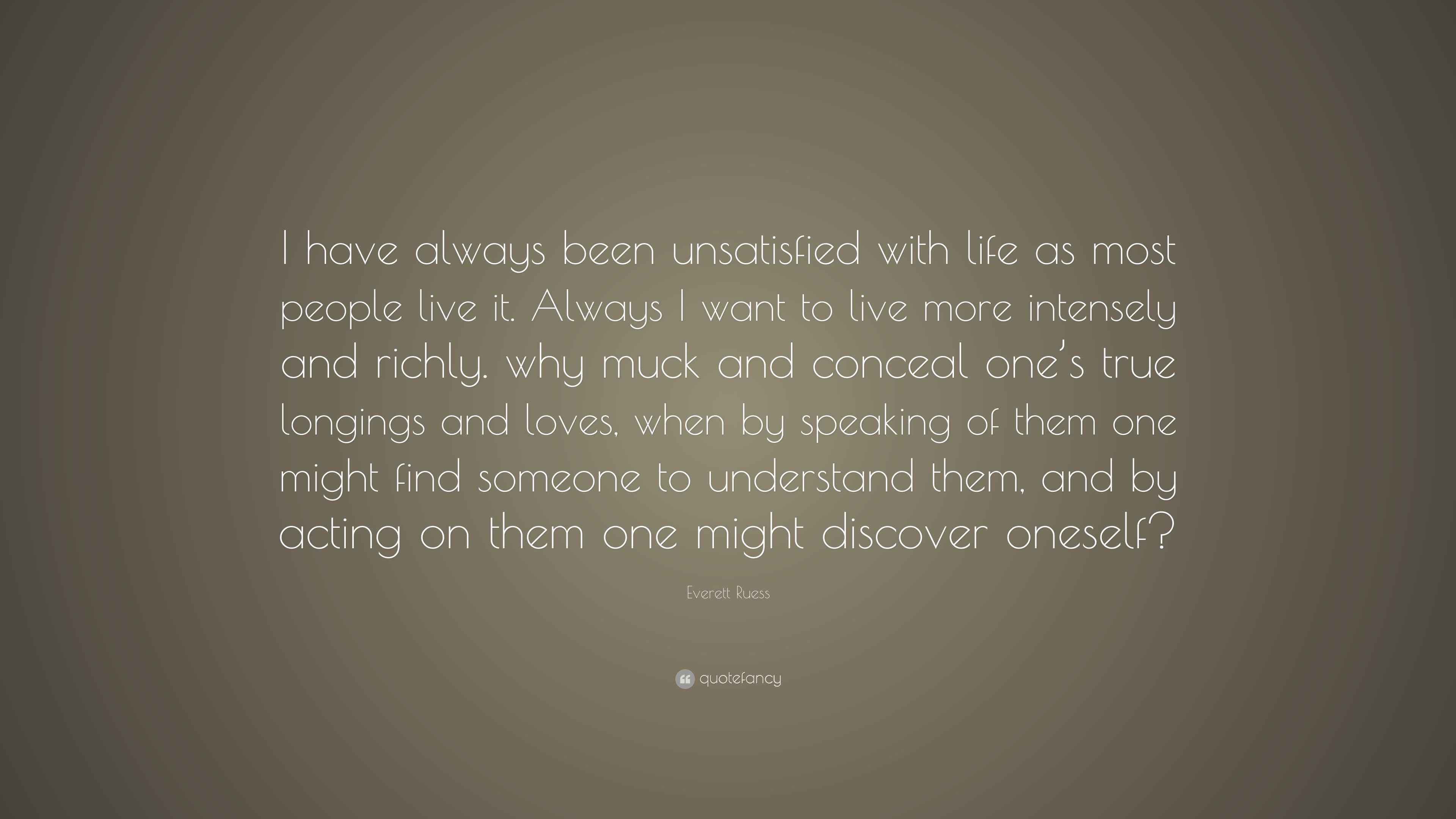 Everett Ruess Quote: “I have always been unsatisfied with life as most ...