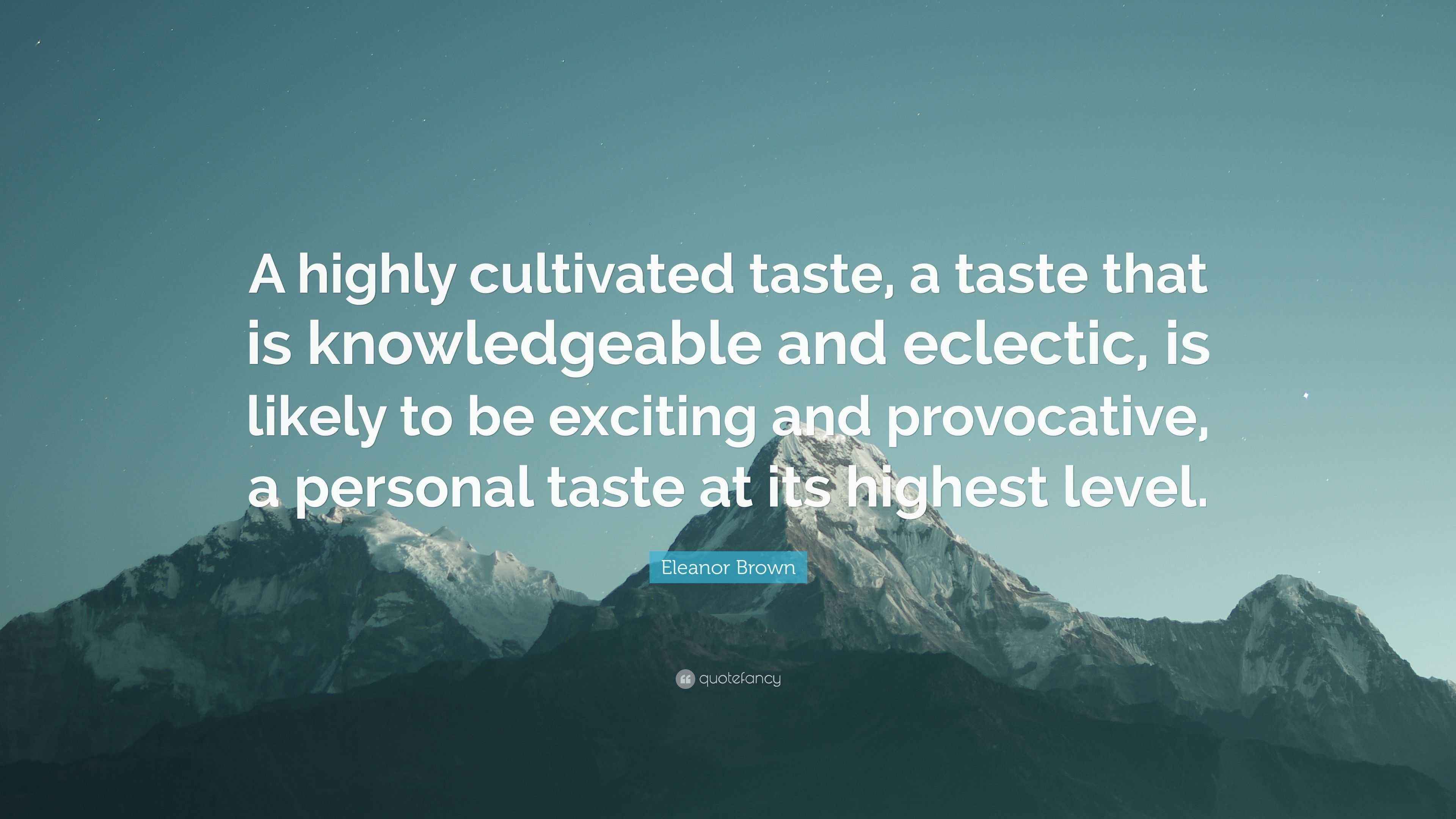 Eleanor Brown Quote: “A highly cultivated taste, a taste that is ...