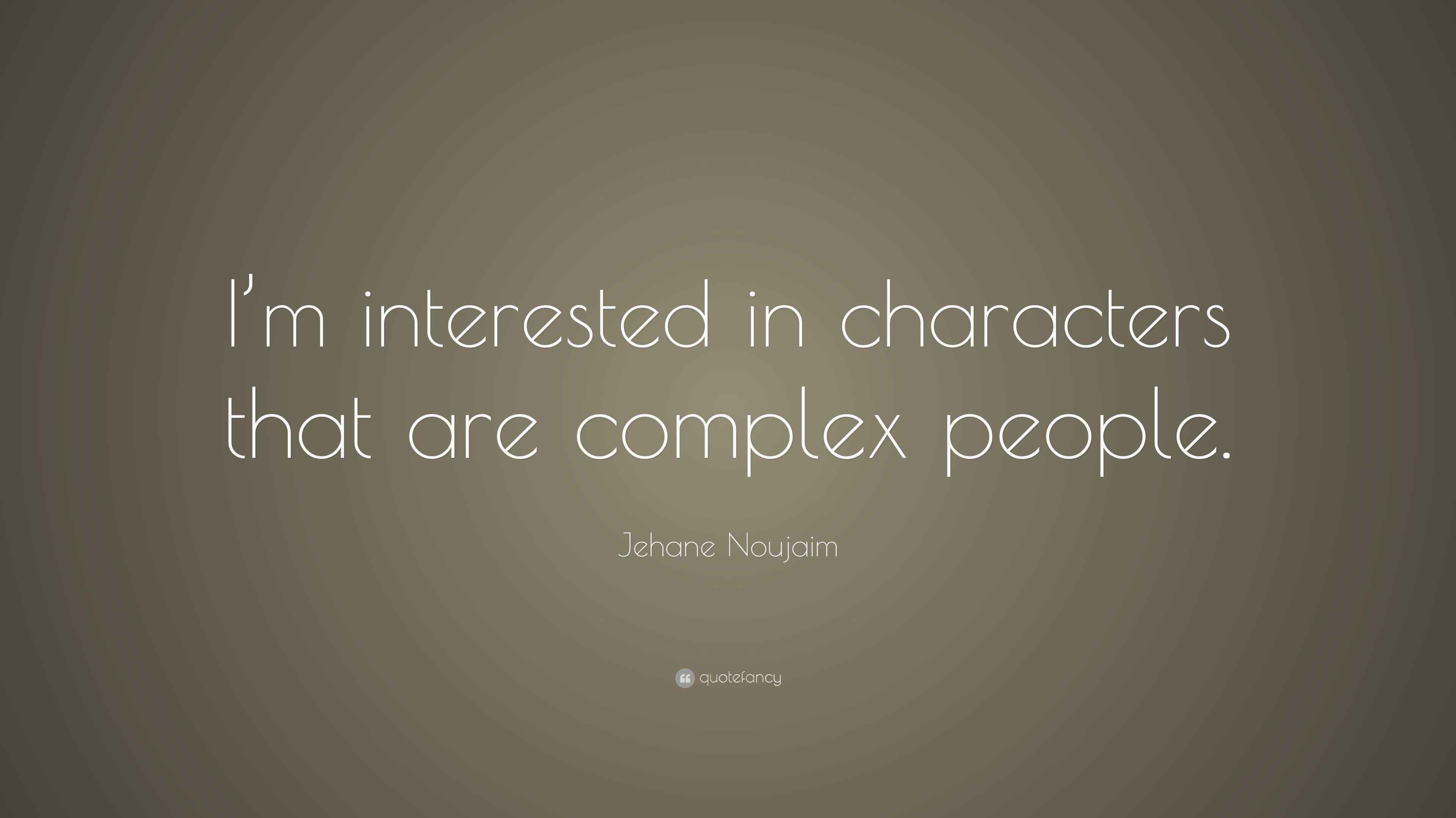 Jehane Noujaim Quote: “I’m interested in characters that are complex ...