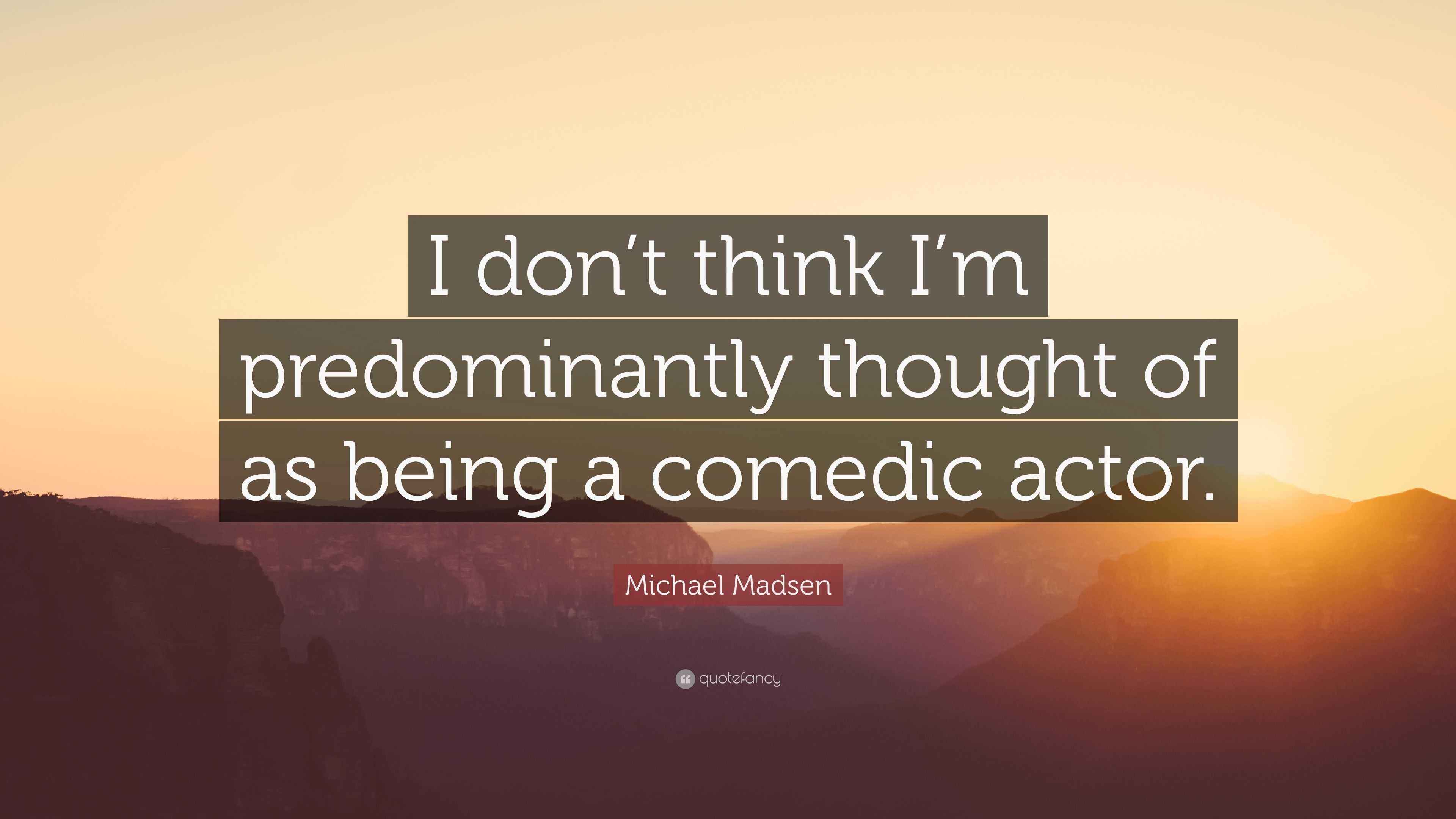 Michael Madsen Quote: “I don’t think I’m predominantly thought of as ...