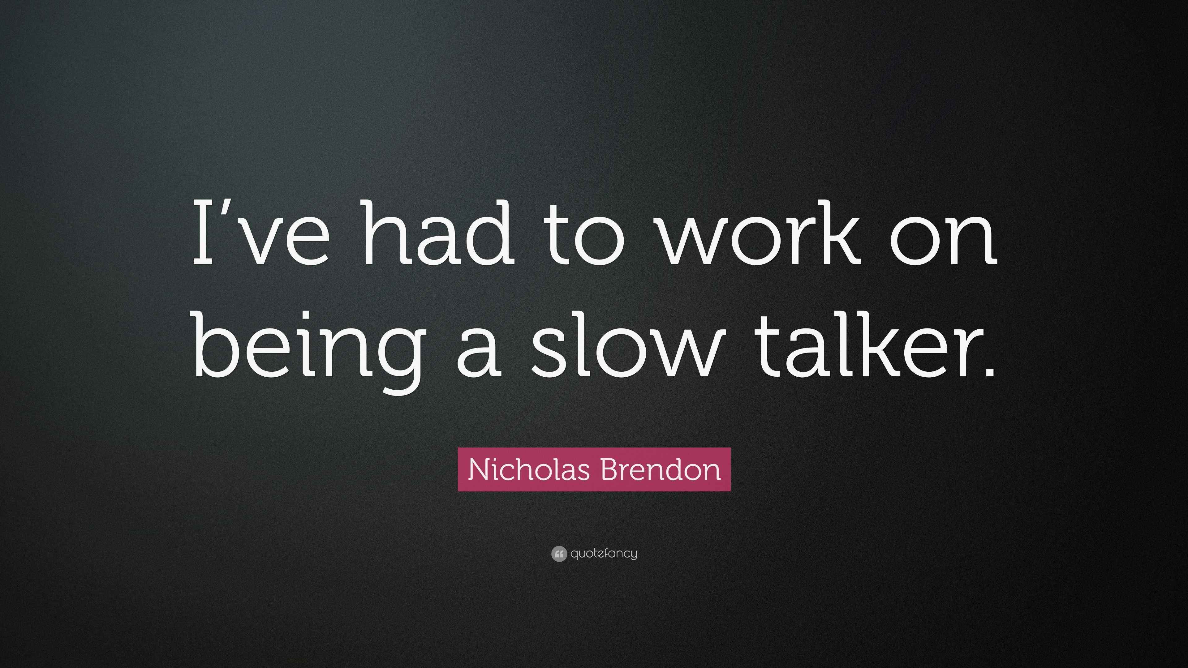 Nicholas Brendon Quote: “I’ve had to work on being a slow talker.”