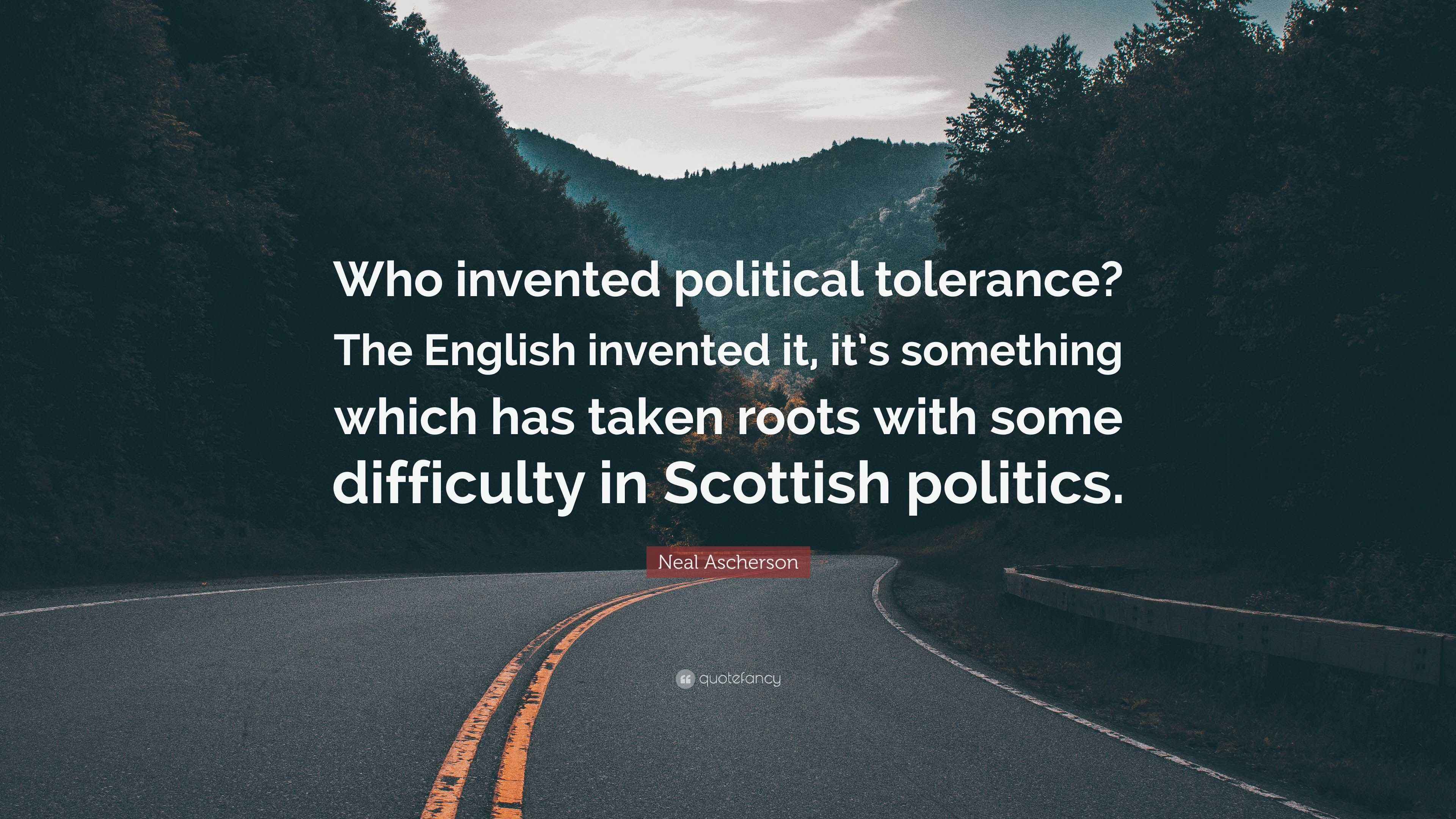 Neal Ascherson Quote: “Who invented political tolerance? The English ...