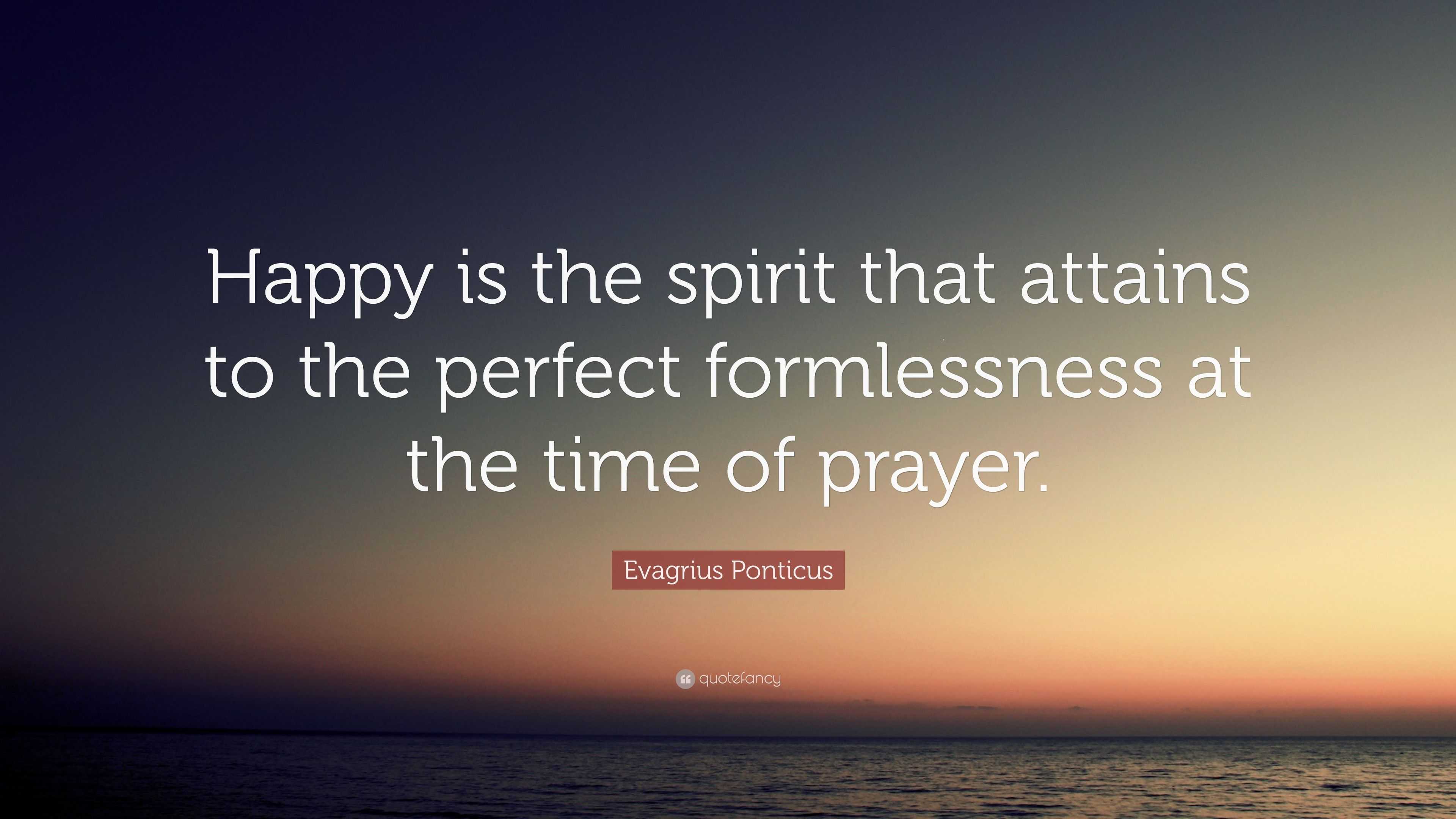 Evagrius Ponticus Quote: “Happy is the spirit that attains to the ...