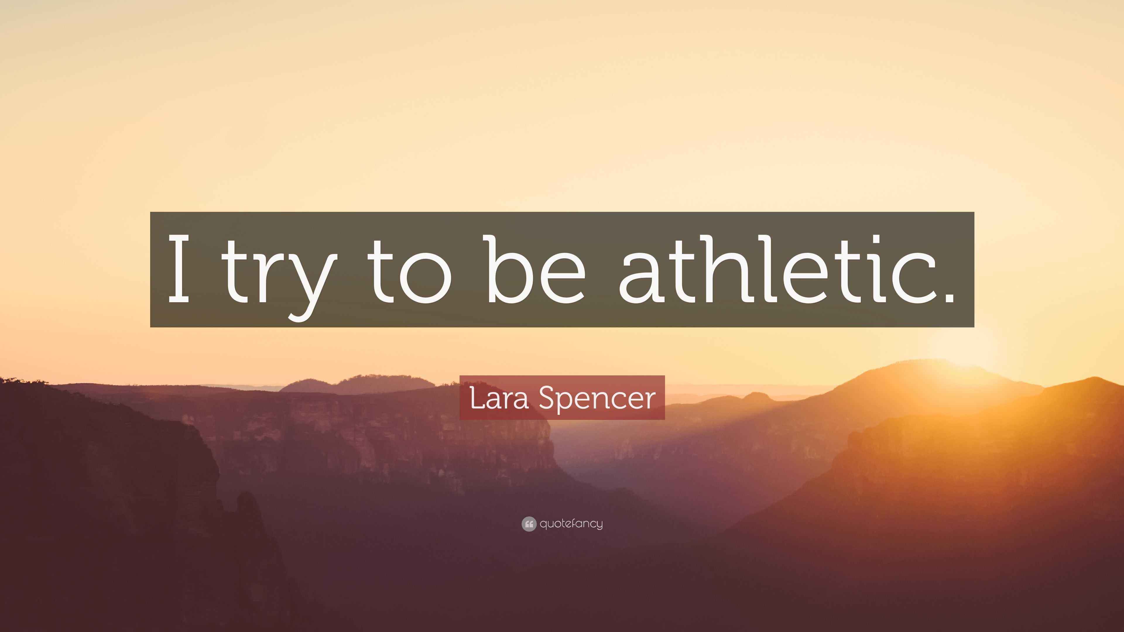 Lara Spencer Quote: “I try to be athletic.”