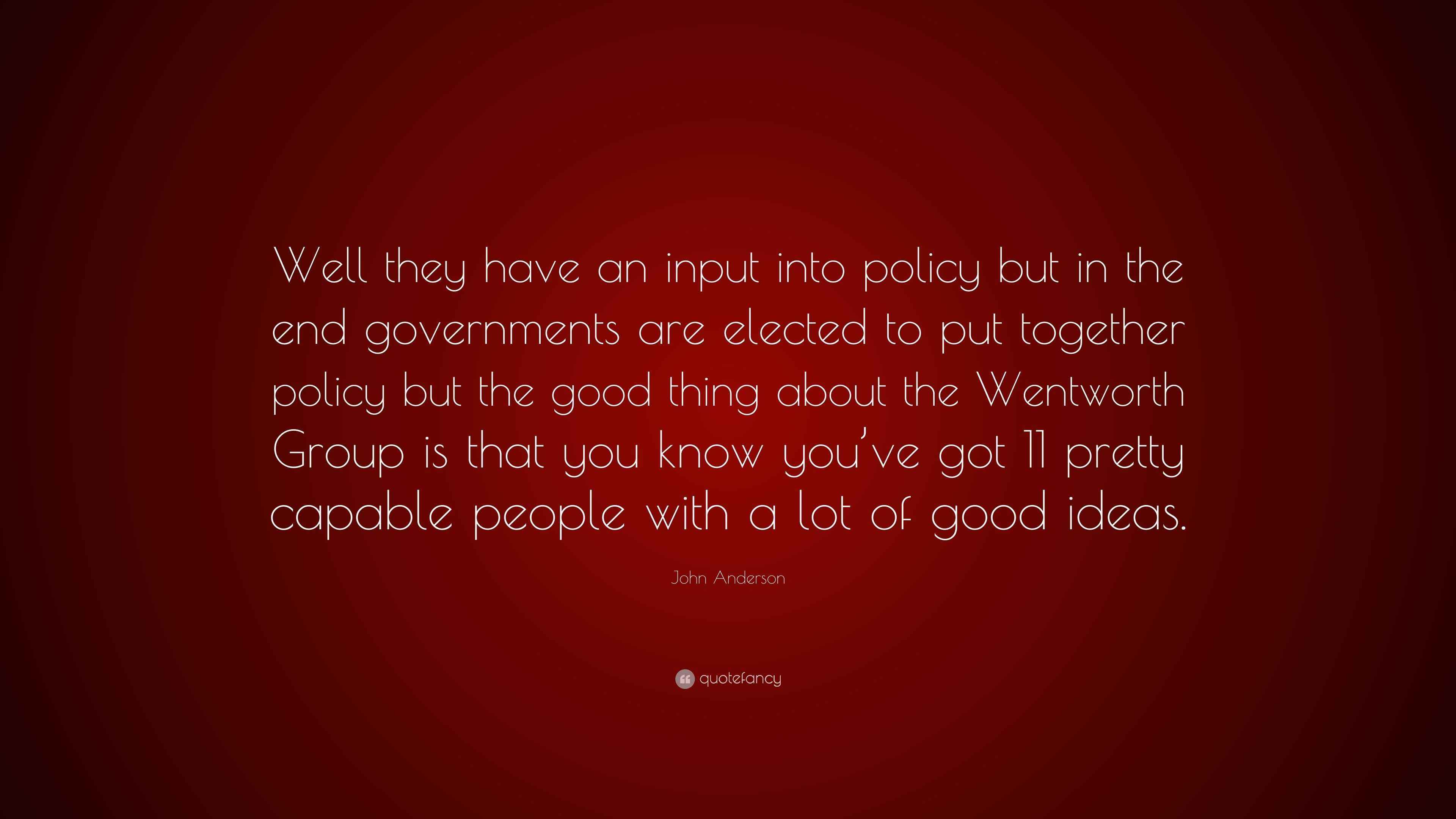 John Anderson Quote: “Well they have an input into policy but in the ...
