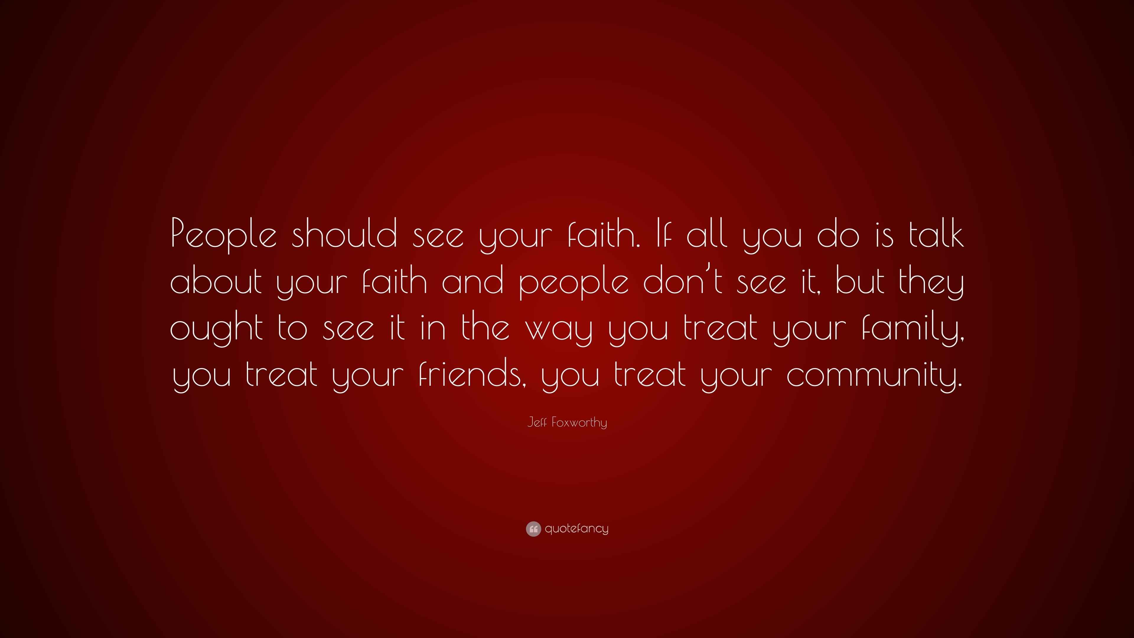 Jeff Foxworthy Quote: “People should see your faith. If all you do is ...