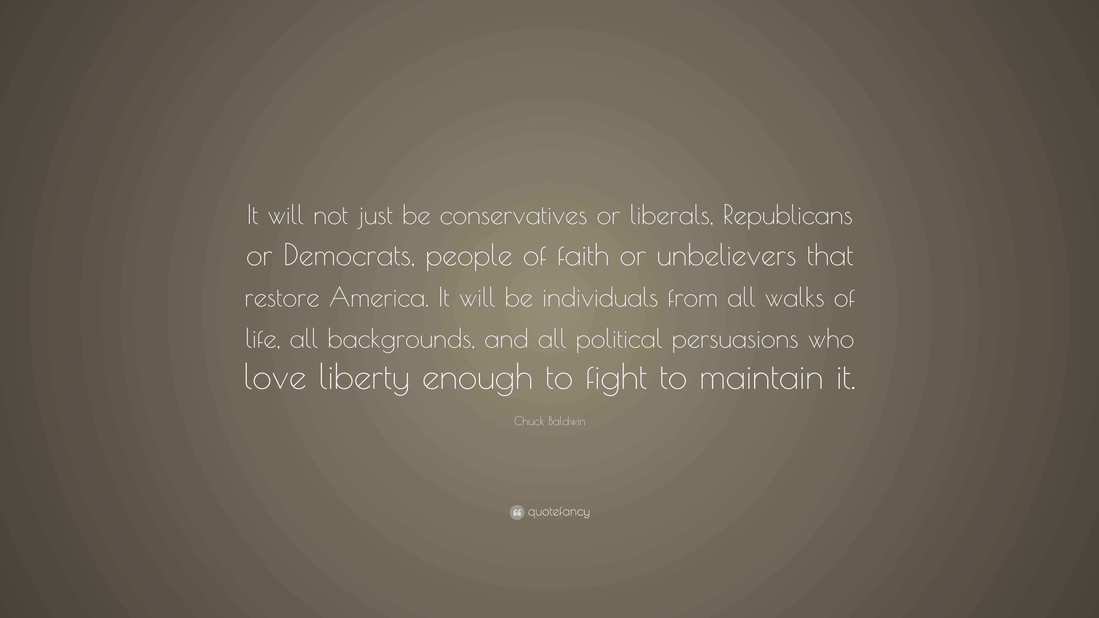 Chuck Baldwin Quote: “It will not just be conservatives or liberals ...