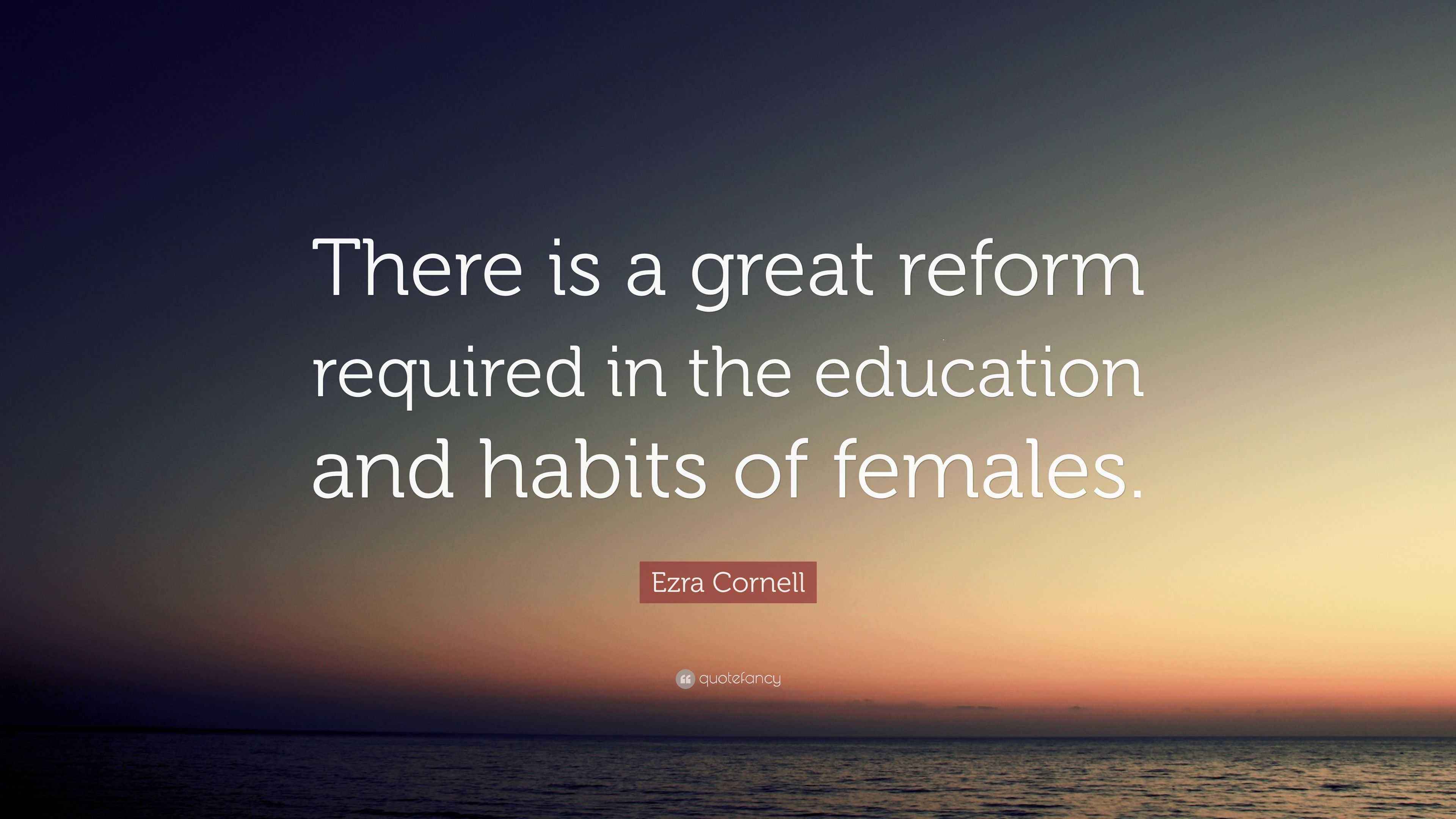 Ezra Cornell Quote: “There is a great reform required in the education ...