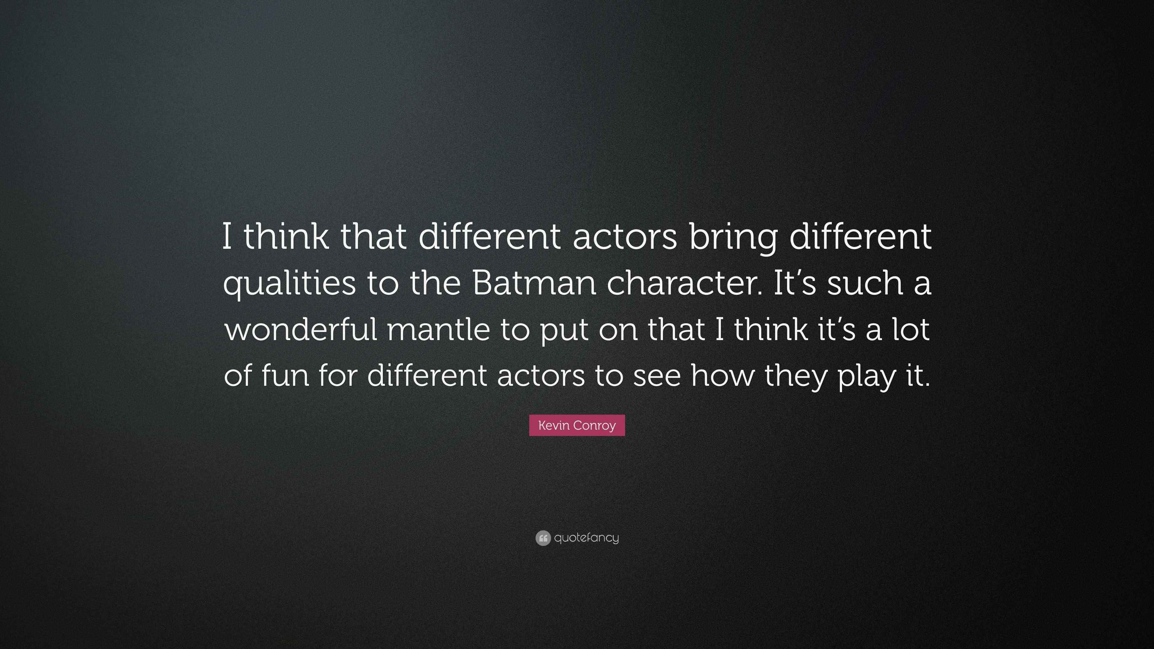 Kevin Conroy Quote: “I think that different actors bring different ...
