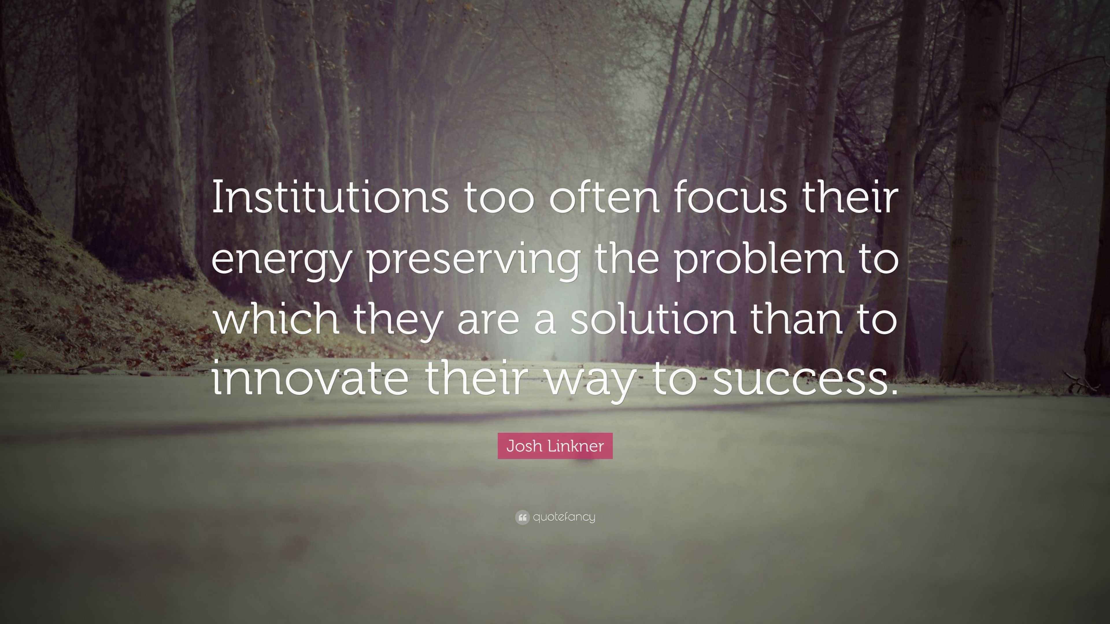 Josh Linkner Quote: “Institutions too often focus their energy ...