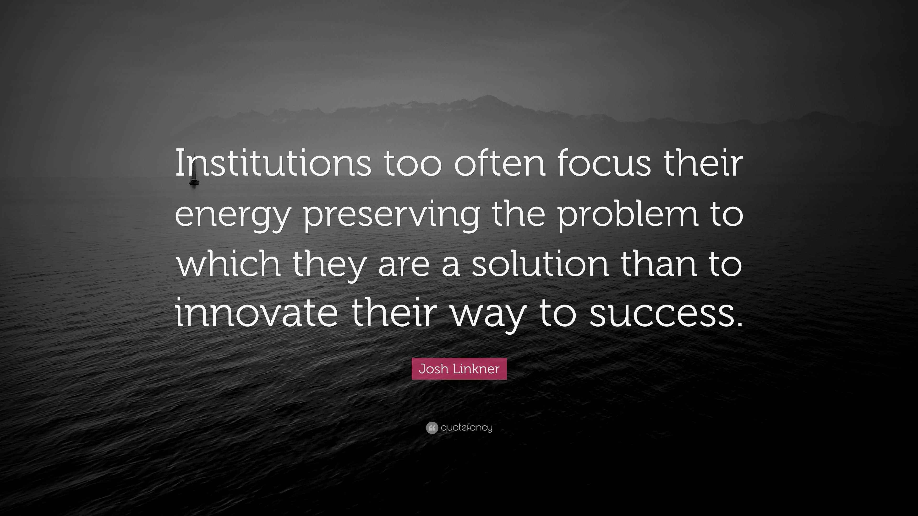 Josh Linkner Quote: “Institutions too often focus their energy ...