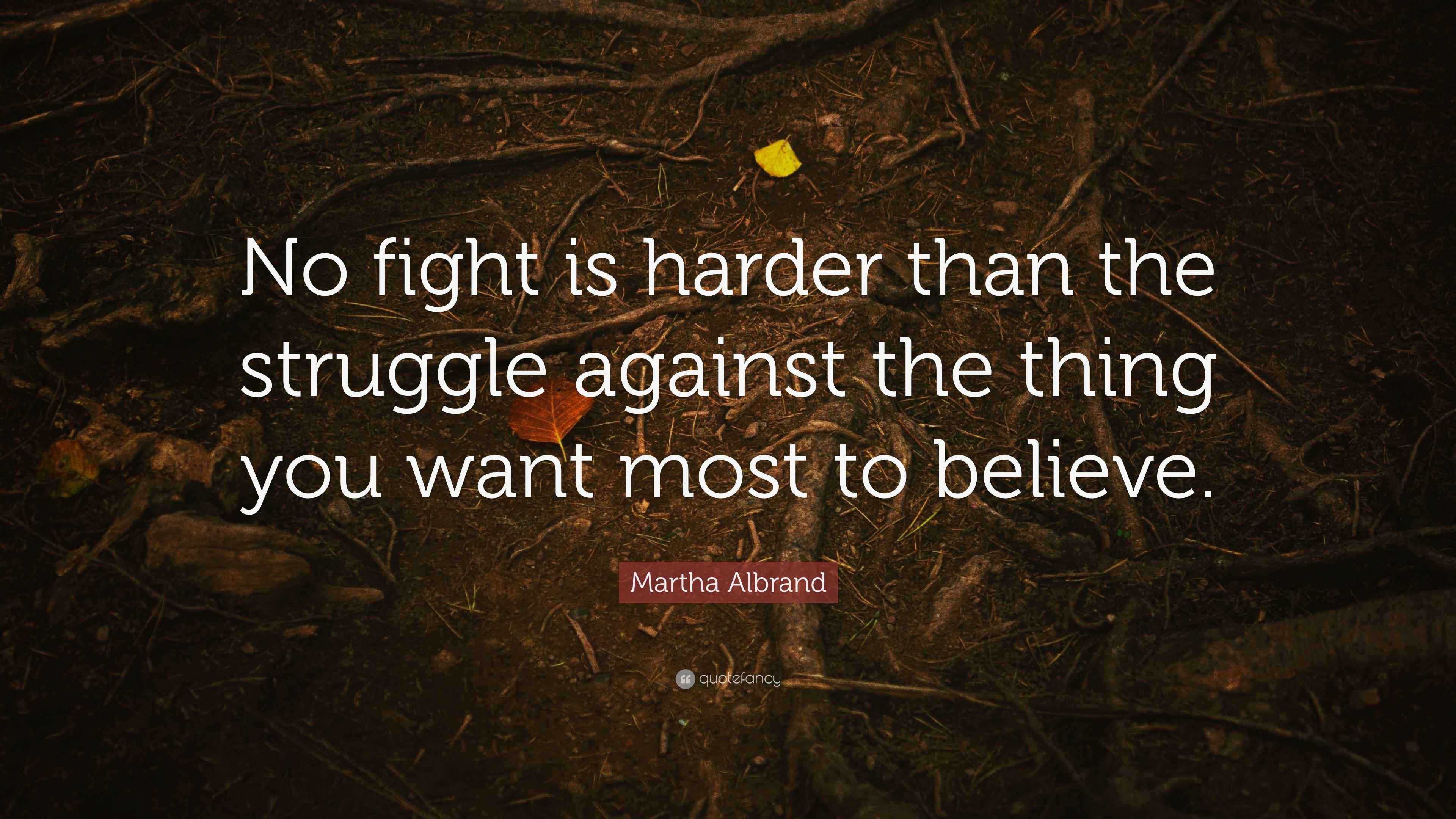 Martha Albrand Quote: “No fight is harder than the struggle against the ...