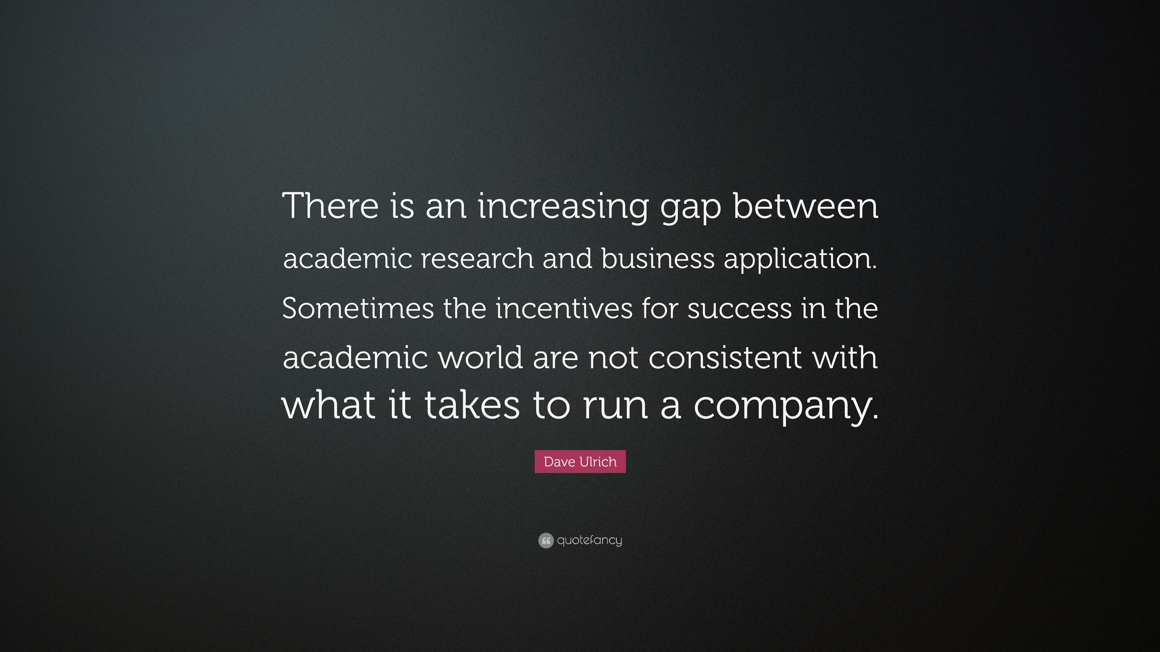 Dave Ulrich Quote: “There is an increasing gap between academic ...