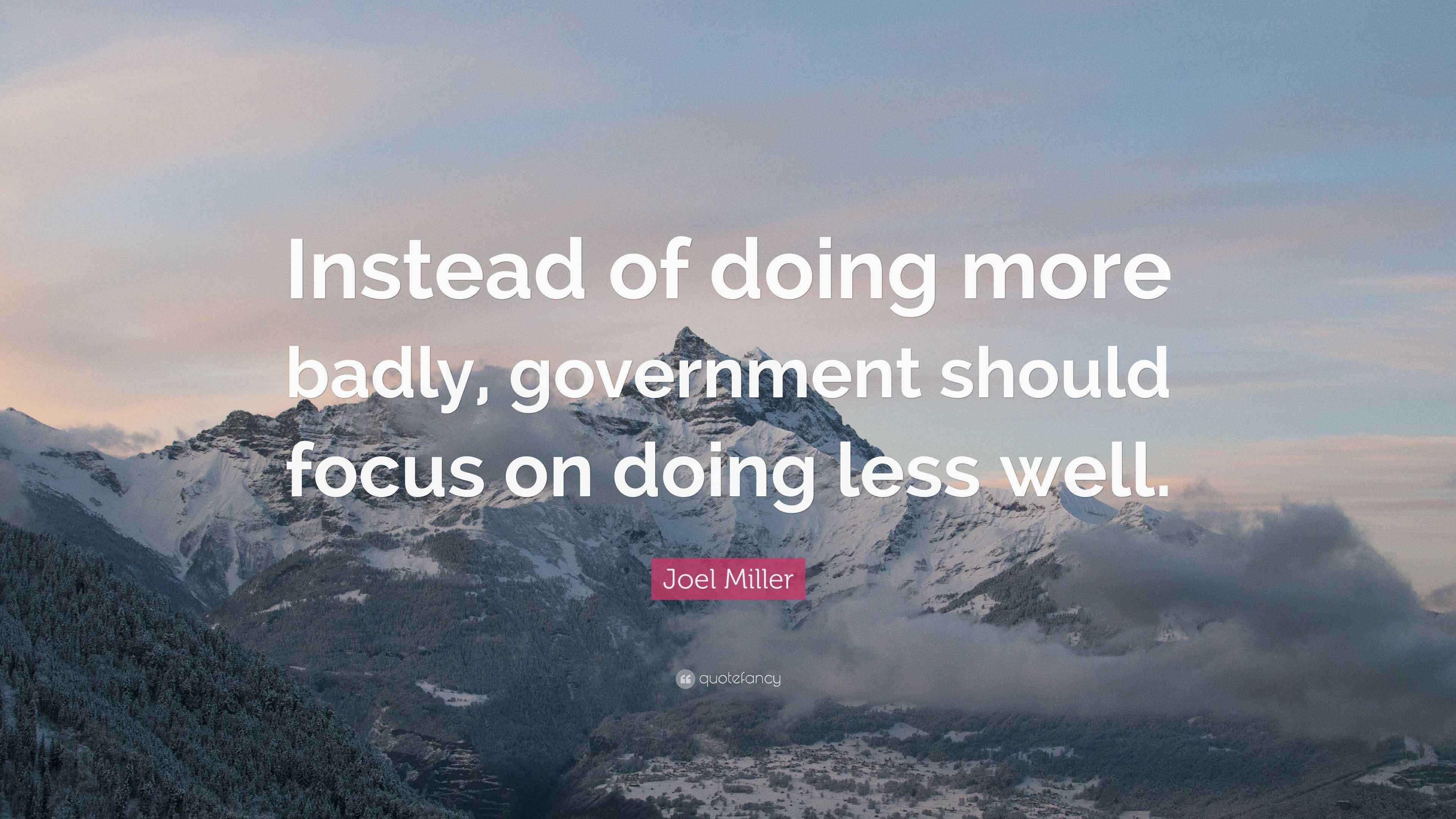 Joel Miller Quote: “Instead of doing more badly, government should ...
