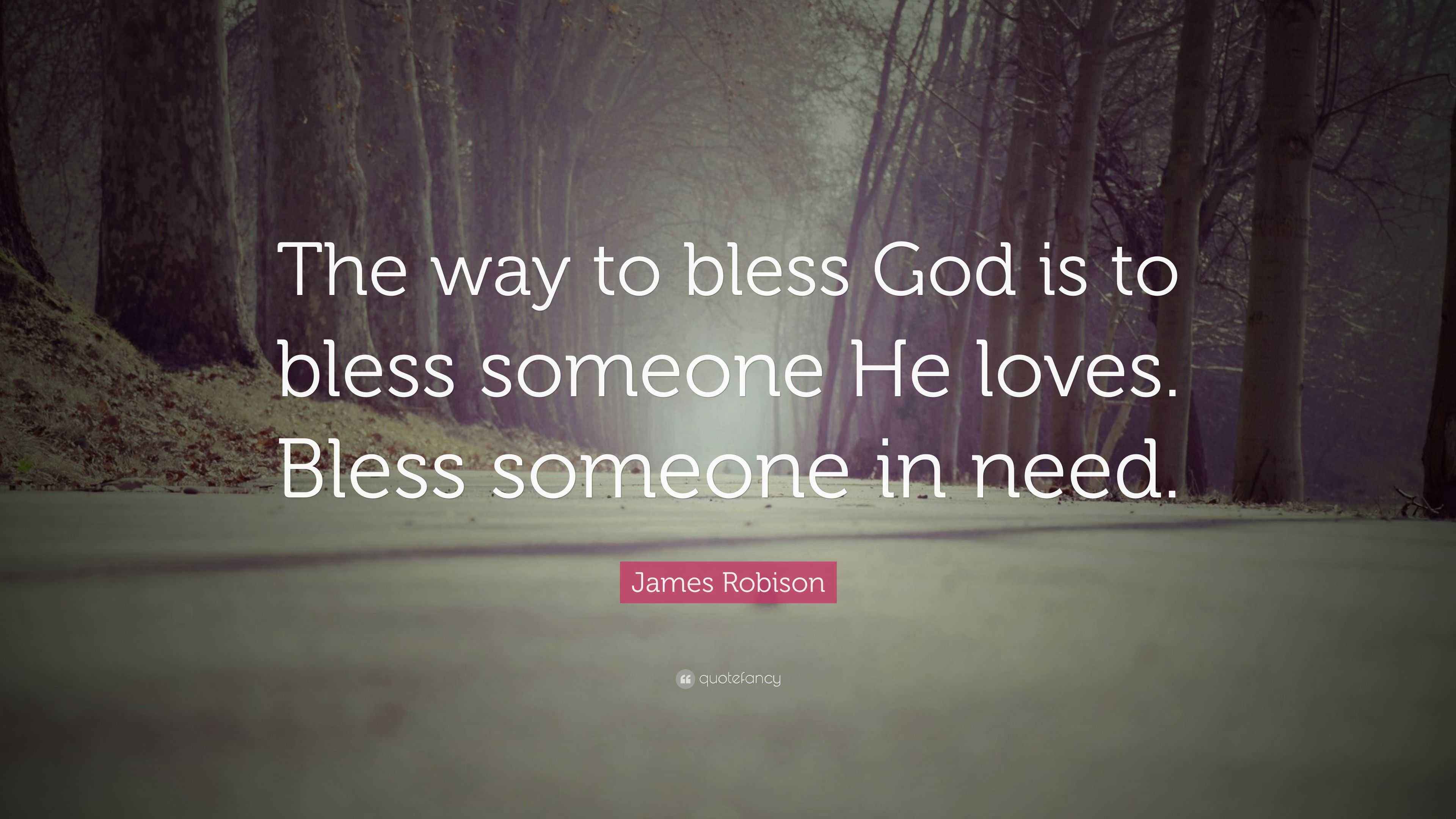 James Robison Quote: “The way to bless God is to bless someone He loves ...