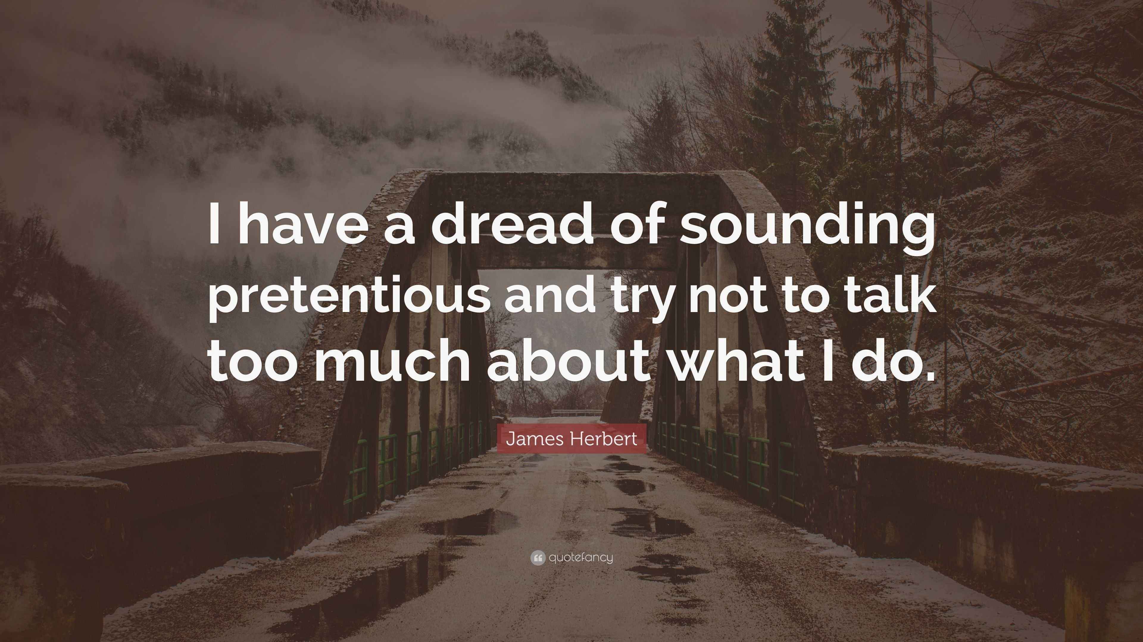 James Herbert Quote: “I have a dread of sounding pretentious and try ...