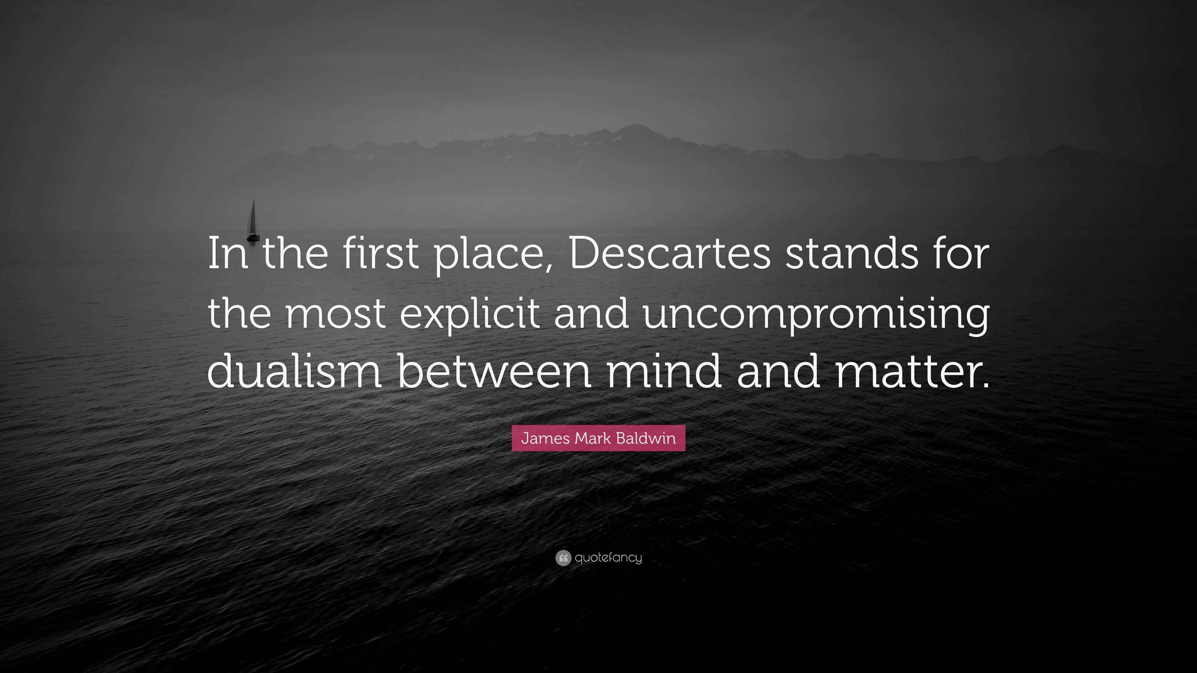 James Mark Baldwin Quote: “In the first place, Descartes stands for the ...