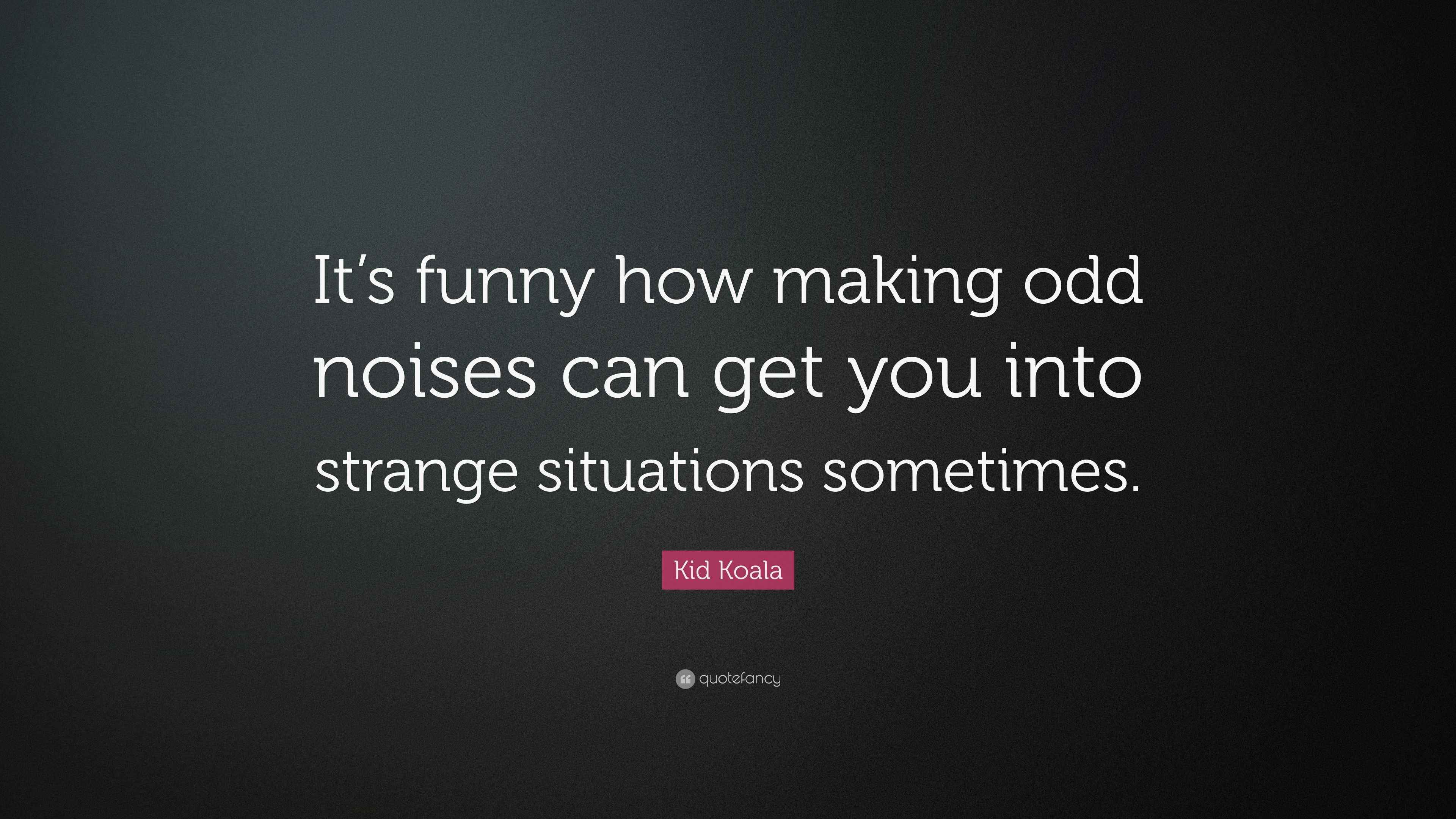 Kid Koala Quote: “It’s funny how making odd noises can get you into ...