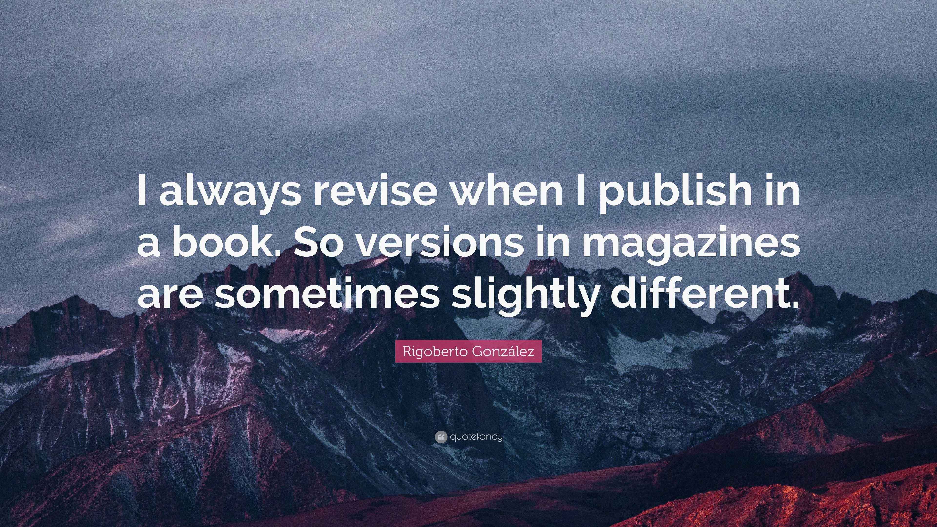 Rigoberto González Quote: “I always revise when I publish in a book. So ...